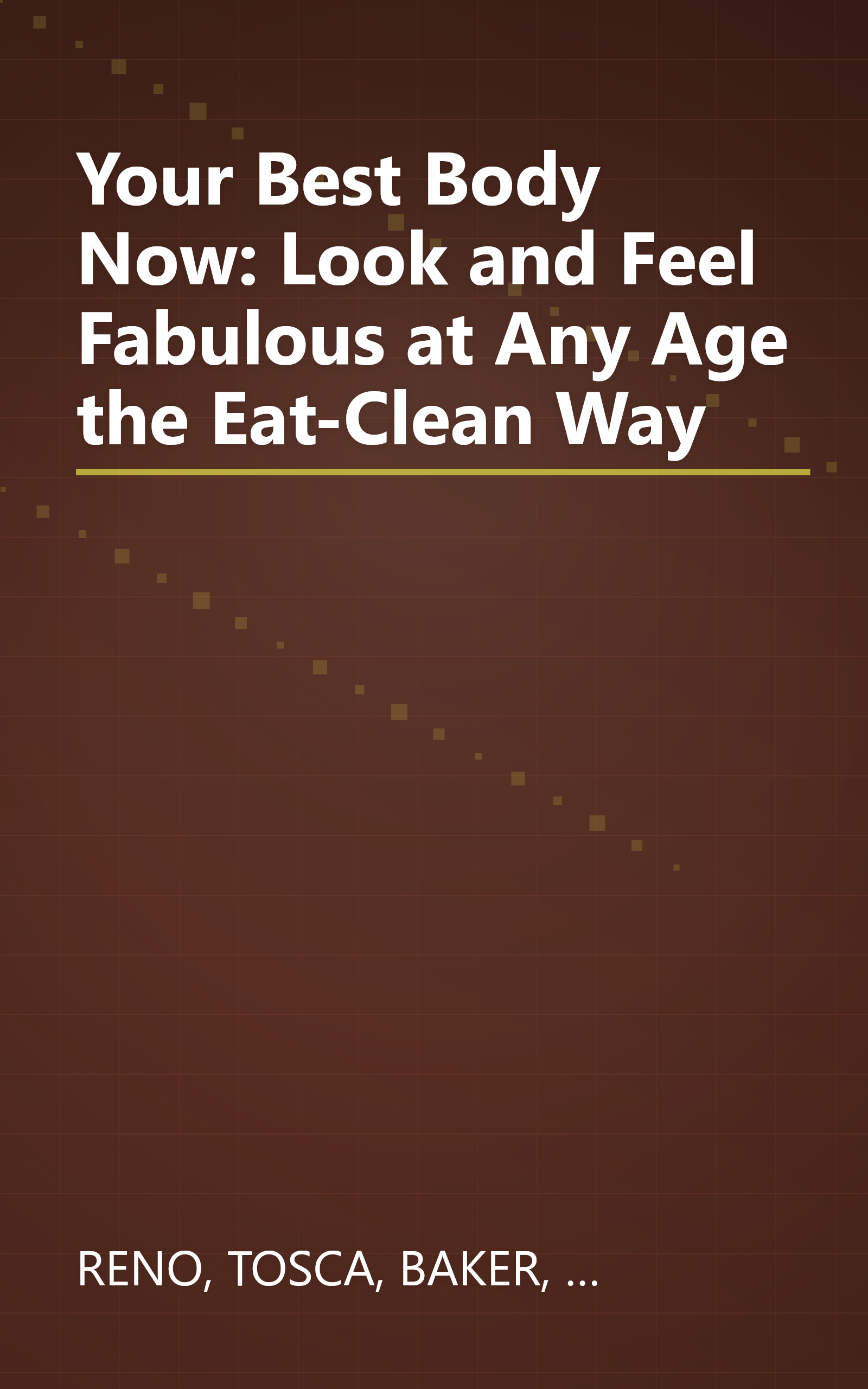 Your Best Body Now: Look and Feel Fabulous at Any Age the Eat-Clean Way book cover