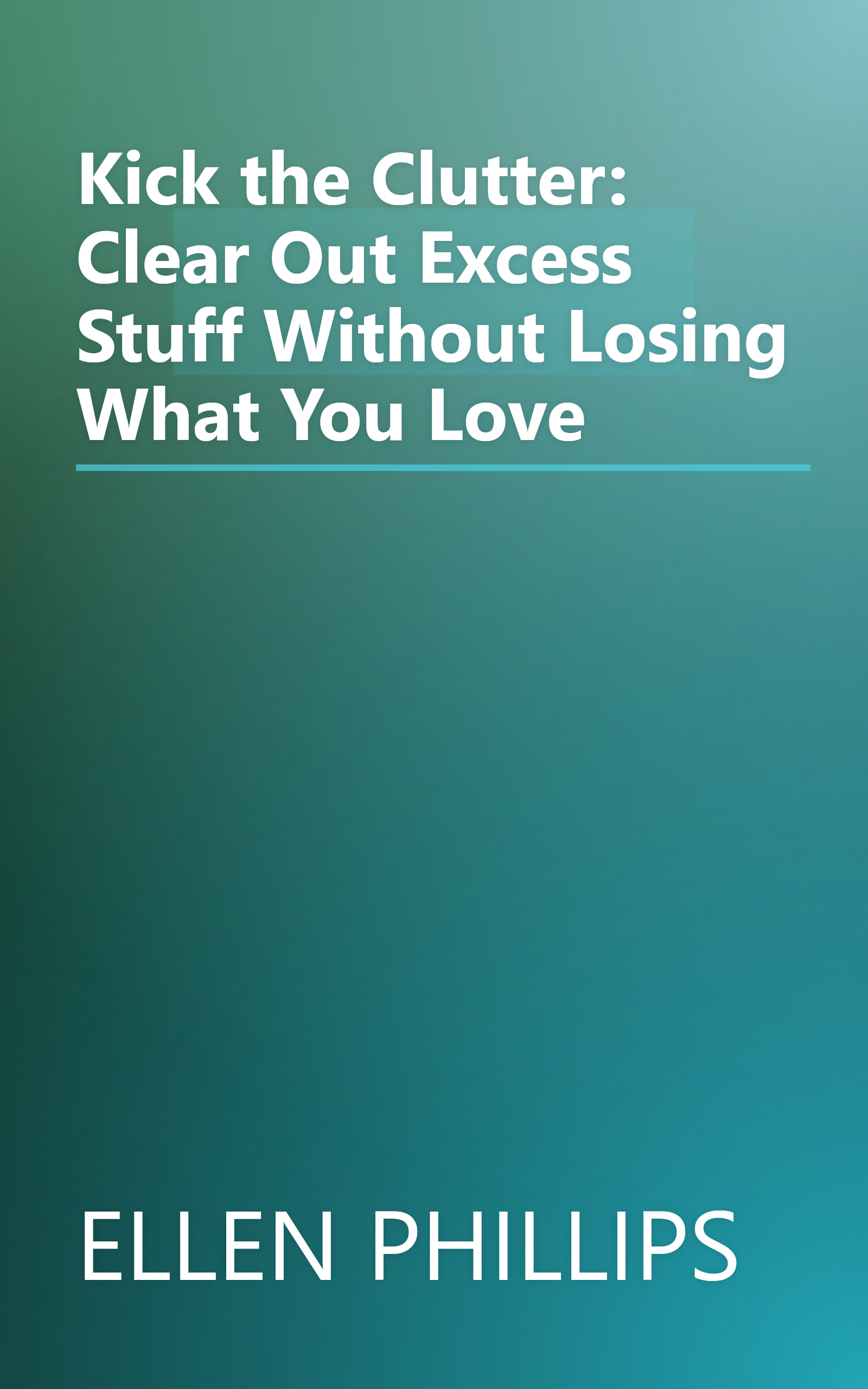 Kick the Clutter: Clear Out Excess Stuff Without Losing What You Love book cover