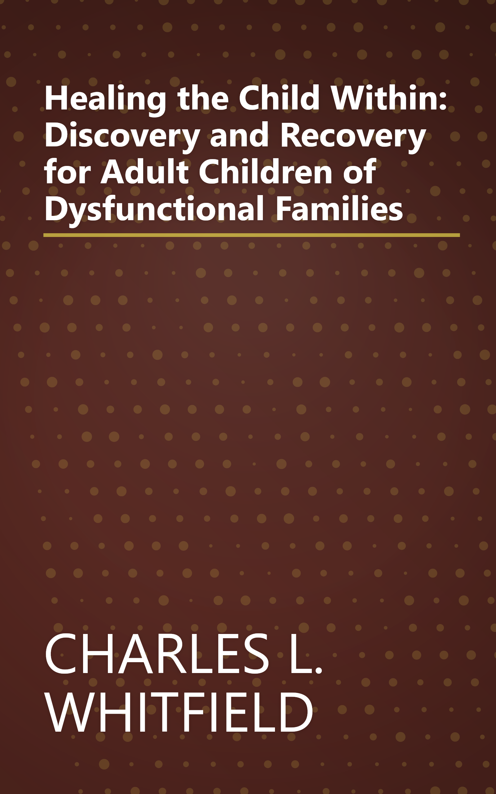 Healing the Child Within: Discovery and Recovery for Adult Children of Dysfunctional Families book cover