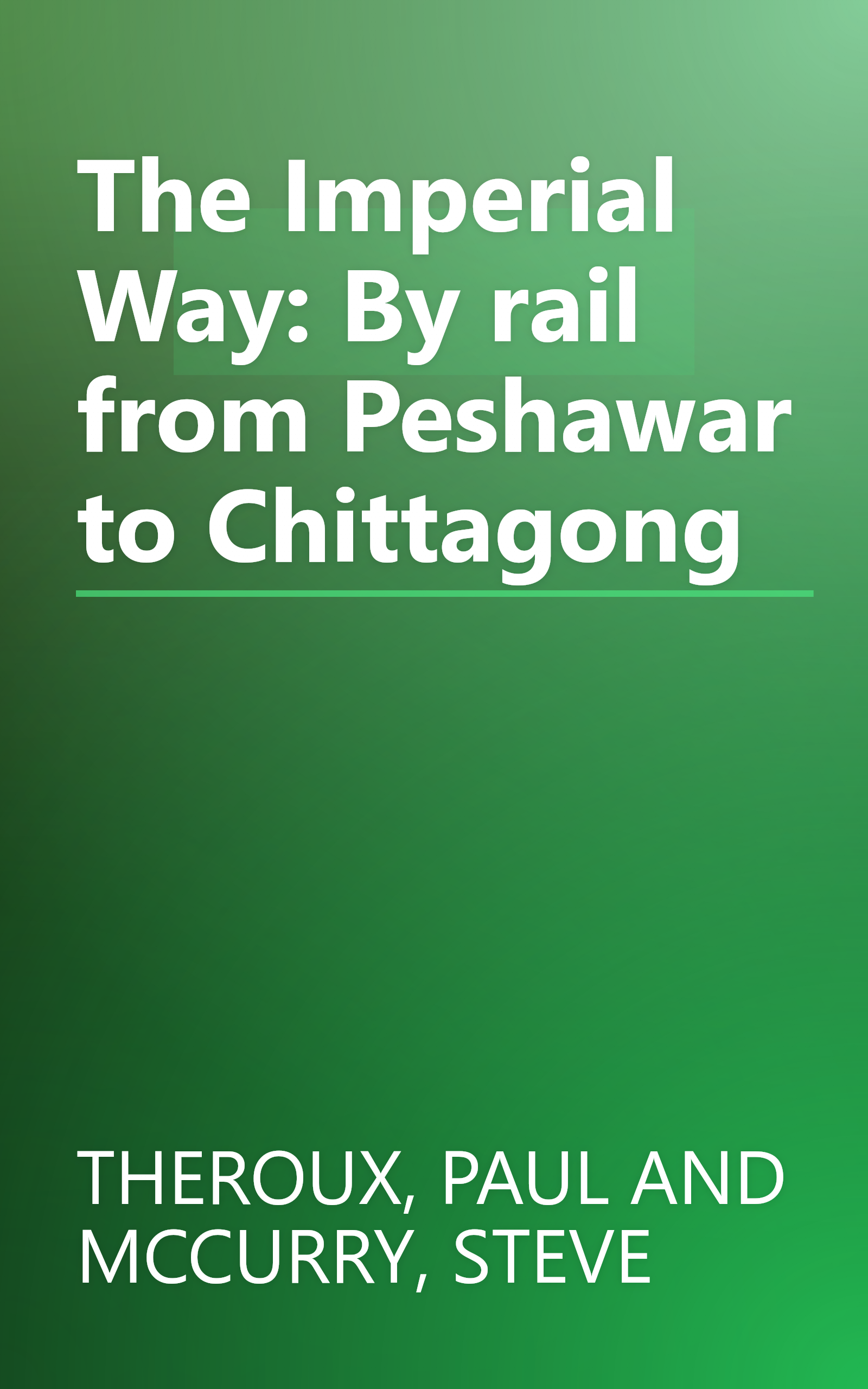 The Imperial Way: By rail from Peshawar to Chittagong book cover