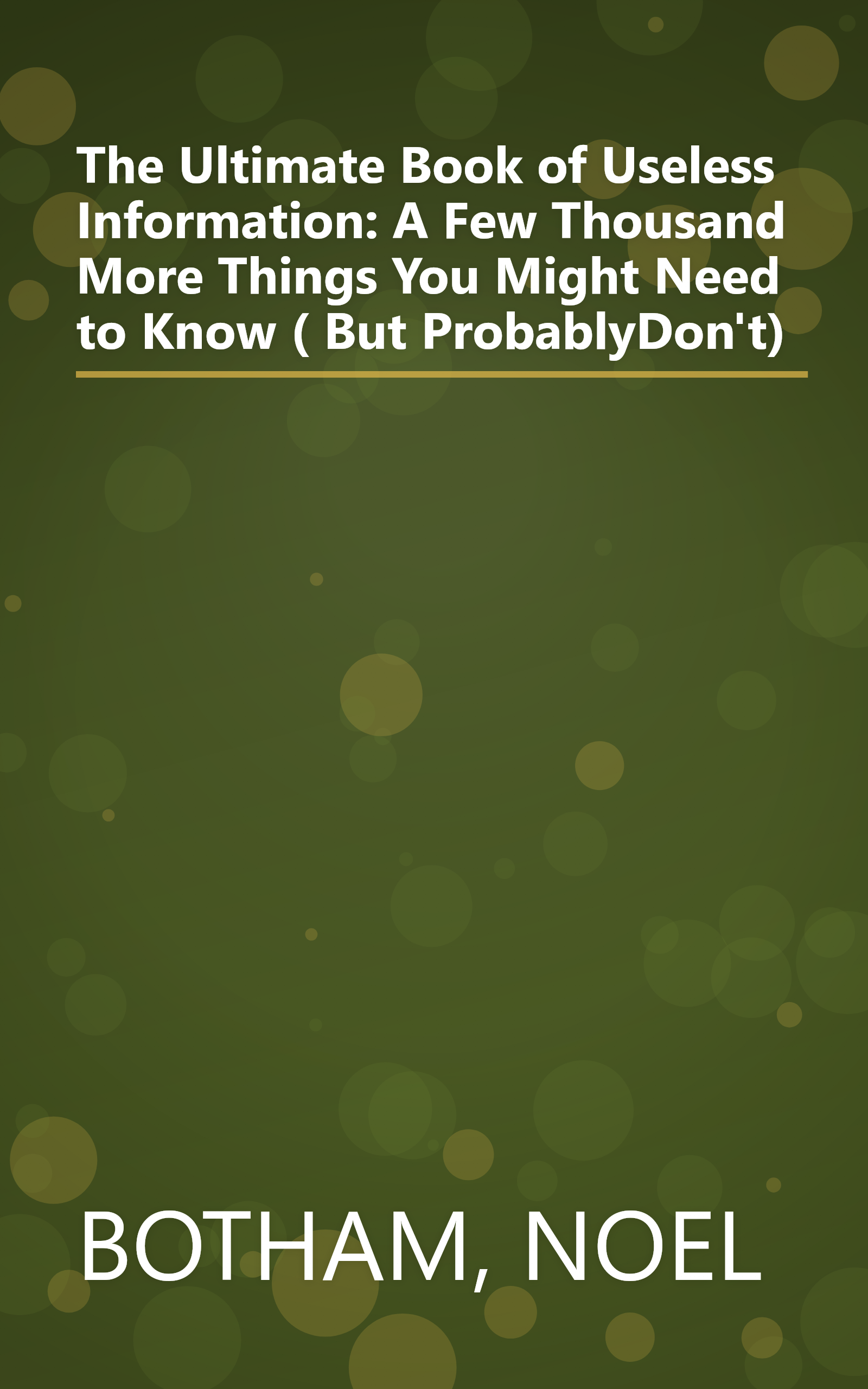 The Ultimate Book of Useless Information: A Few Thousand More Things You Might Need to Know ( But ProbablyDon't) book cover