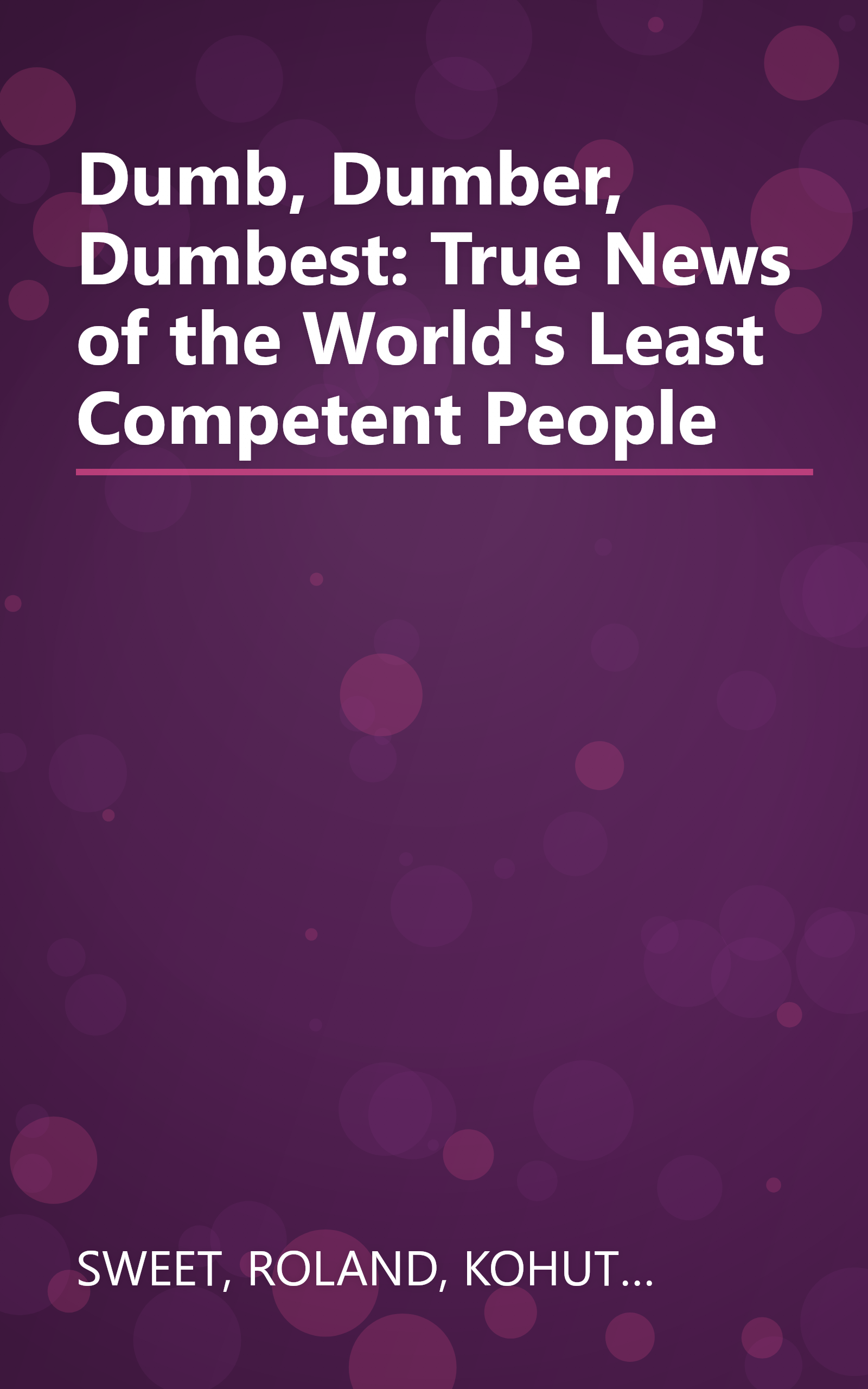 Dumb, Dumber, Dumbest: True News of the World's Least Competent People book cover