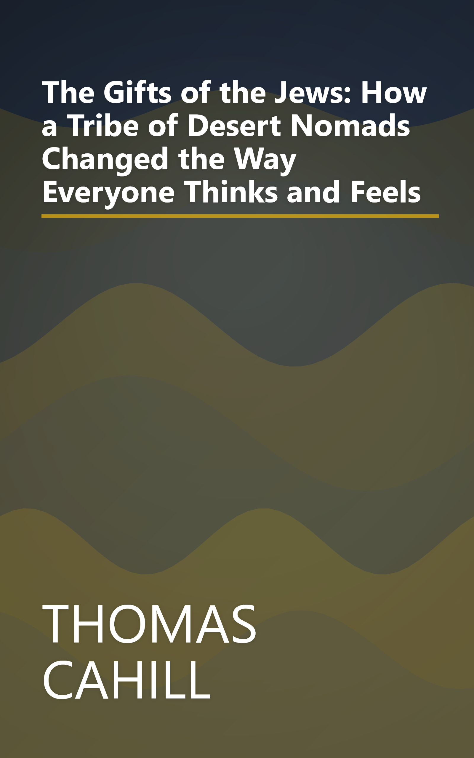 The Gifts of the Jews: How a Tribe of Desert Nomads Changed the Way Everyone Thinks and Feels book cover