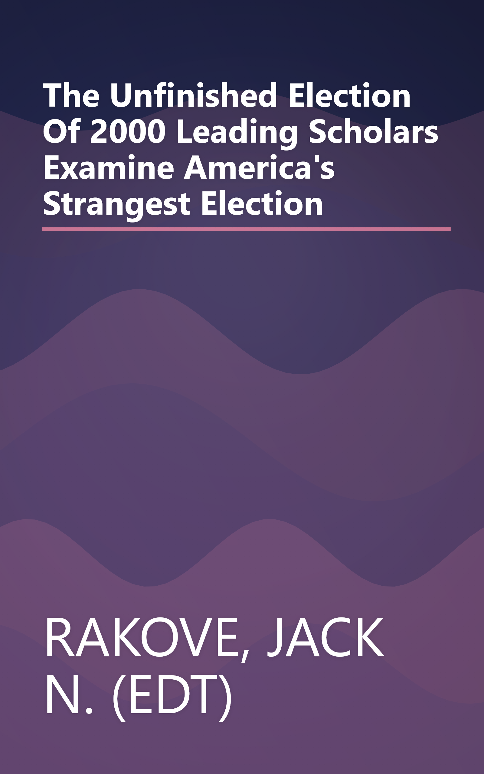The Unfinished Election Of 2000 Leading Scholars Examine America's Strangest Election book cover