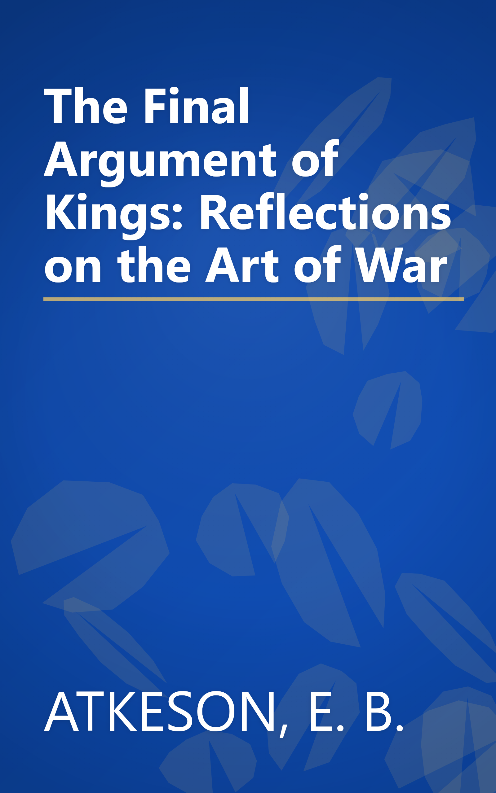 The Final Argument of Kings: Reflections on the Art of War book cover