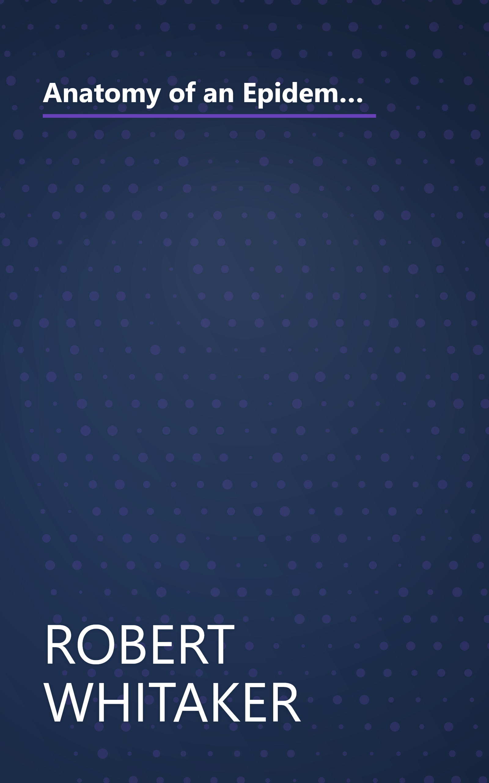 Anatomy of an Epidemic: Magic Bullets, Psychiatric Drugs, and the Astonishing Rise of Mental Illness in America book cover