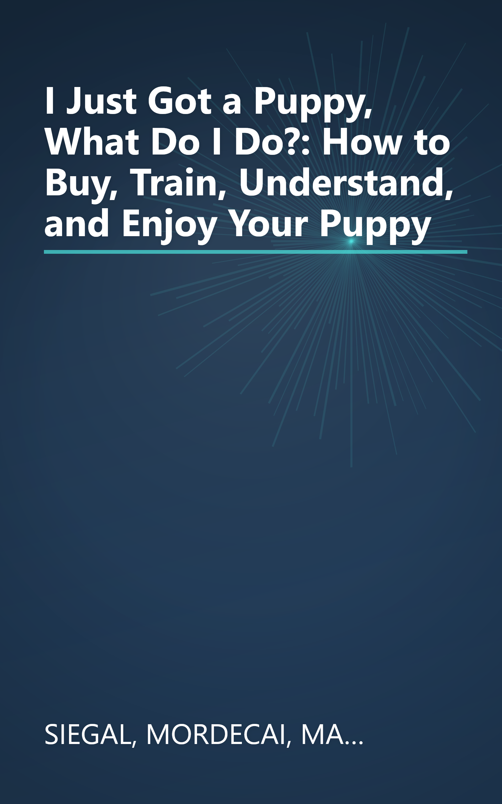 I Just Got a Puppy, What Do I Do?: How to Buy, Train, Understand, and Enjoy Your Puppy book cover