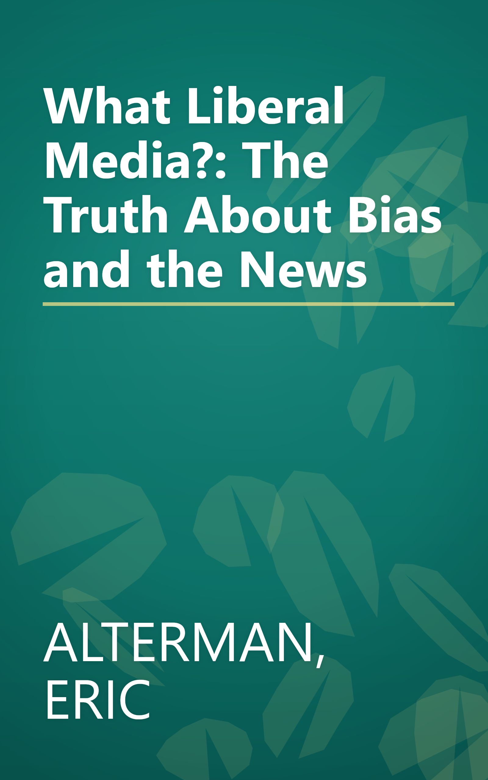 What Liberal Media?: The Truth About Bias and the News book cover