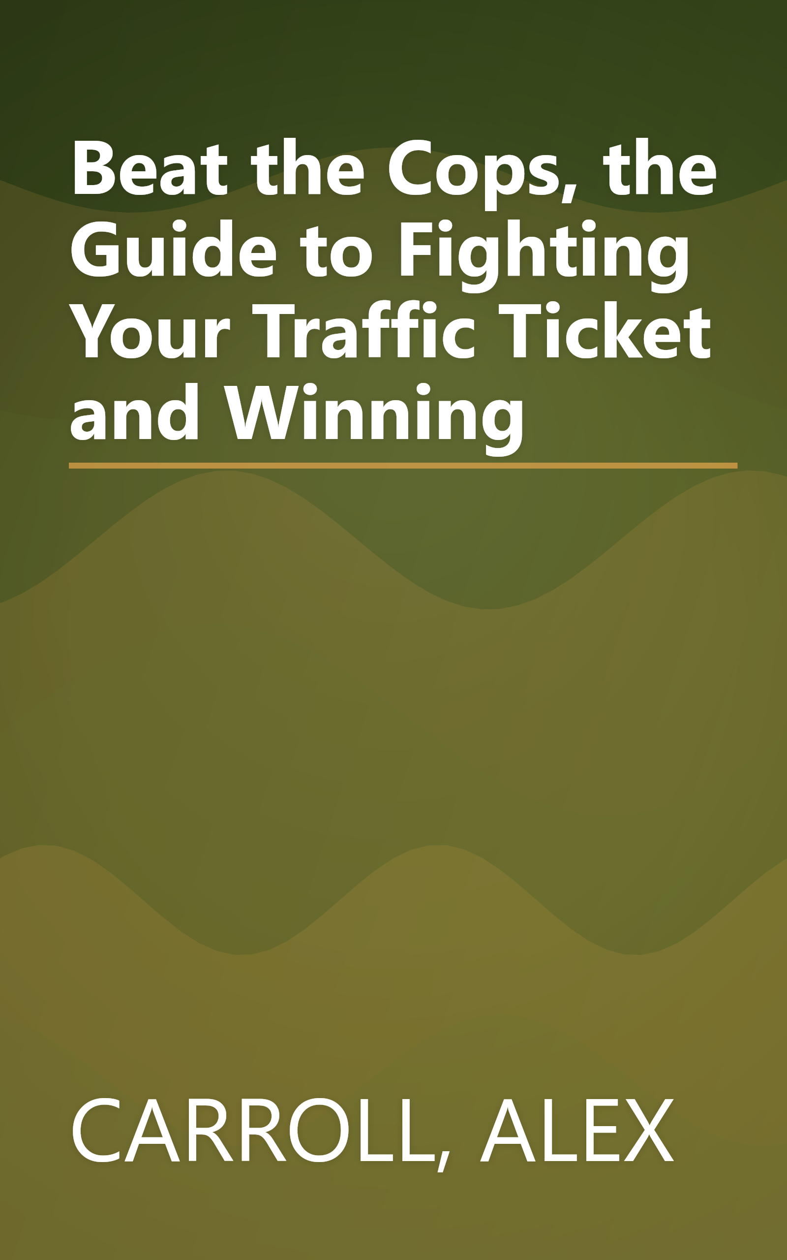Beat the Cops, the Guide to Fighting Your Traffic Ticket and Winning book cover