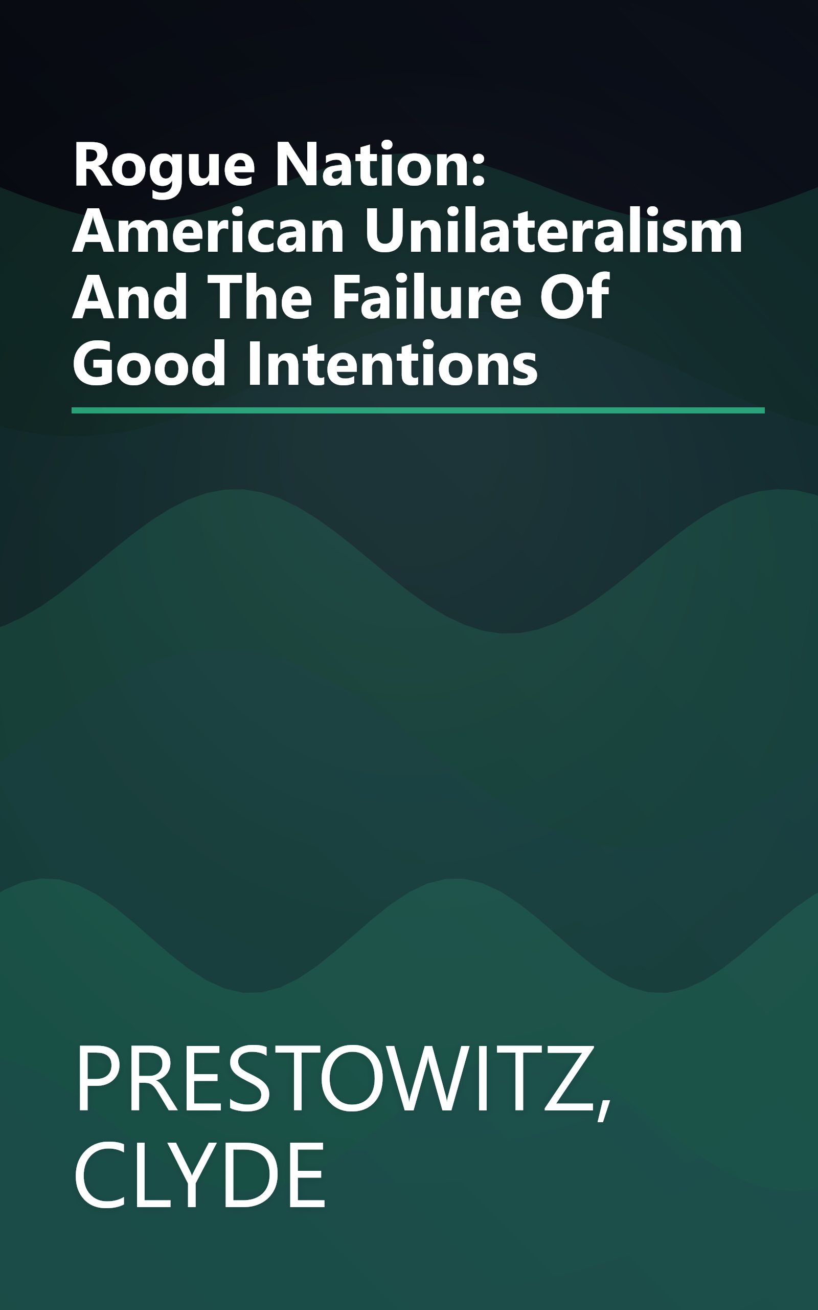 Rogue Nation: American Unilateralism And The Failure Of Good Intentions book cover