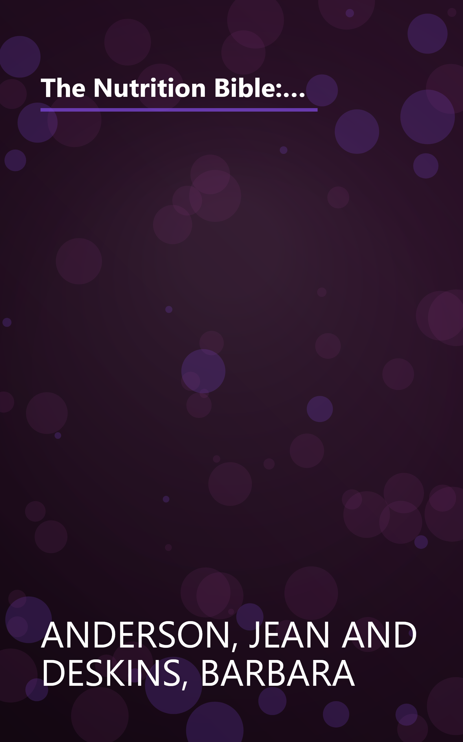 The Nutrition Bible: The Comprehensive, No-Nonsense Guide to Foods, Nutrients, Additives, Preservatives, Pollutants, and Everything Else We Eat and book cover