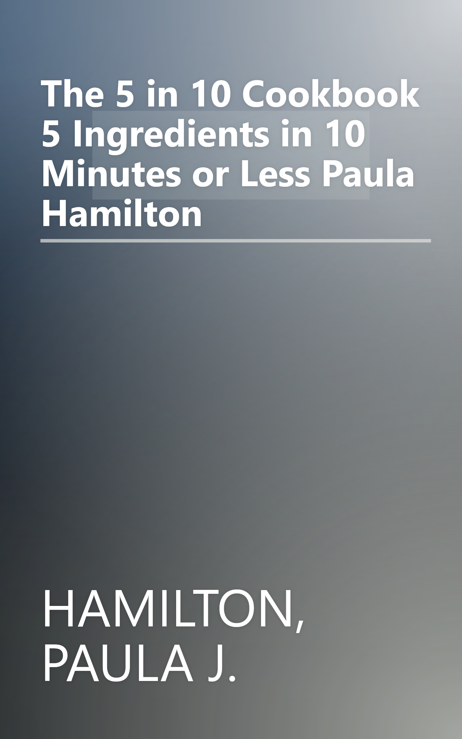 The 5 in 10 Cookbook 5 Ingredients in 10 Minutes or Less Paula Hamilton book cover