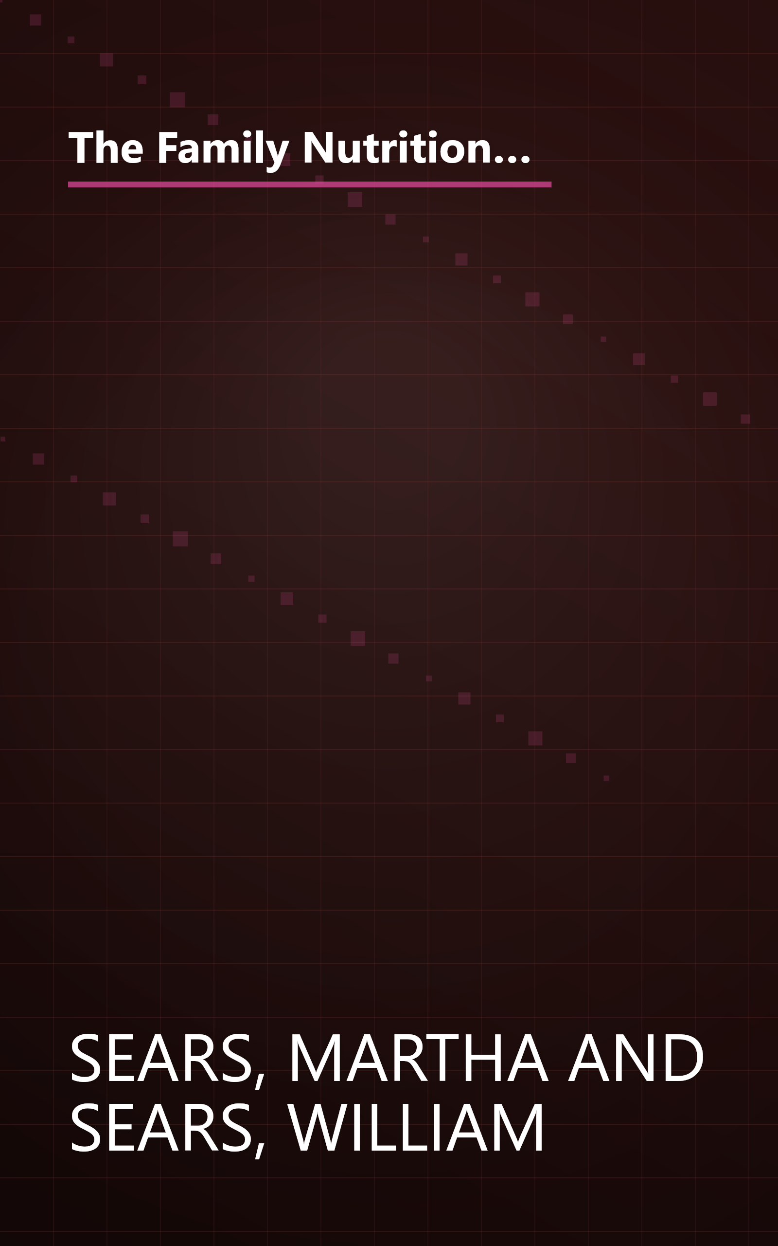 The Family Nutrition Book: Everything You Need to Know About Feeding Your Children - From Birth through Adolescence book cover