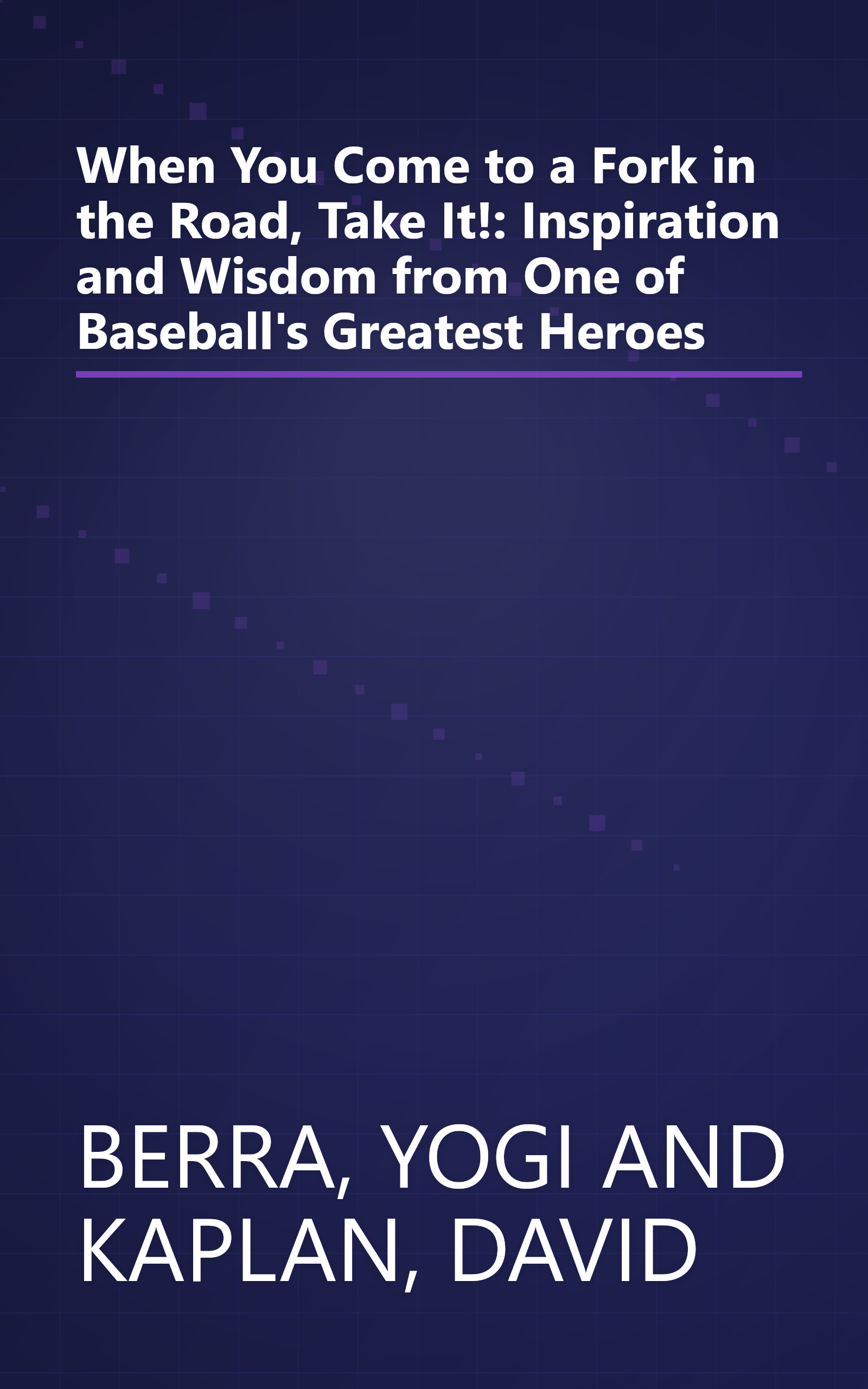 When You Come to a Fork in the Road, Take It!: Inspiration and Wisdom from One of Baseball's Greatest Heroes book cover