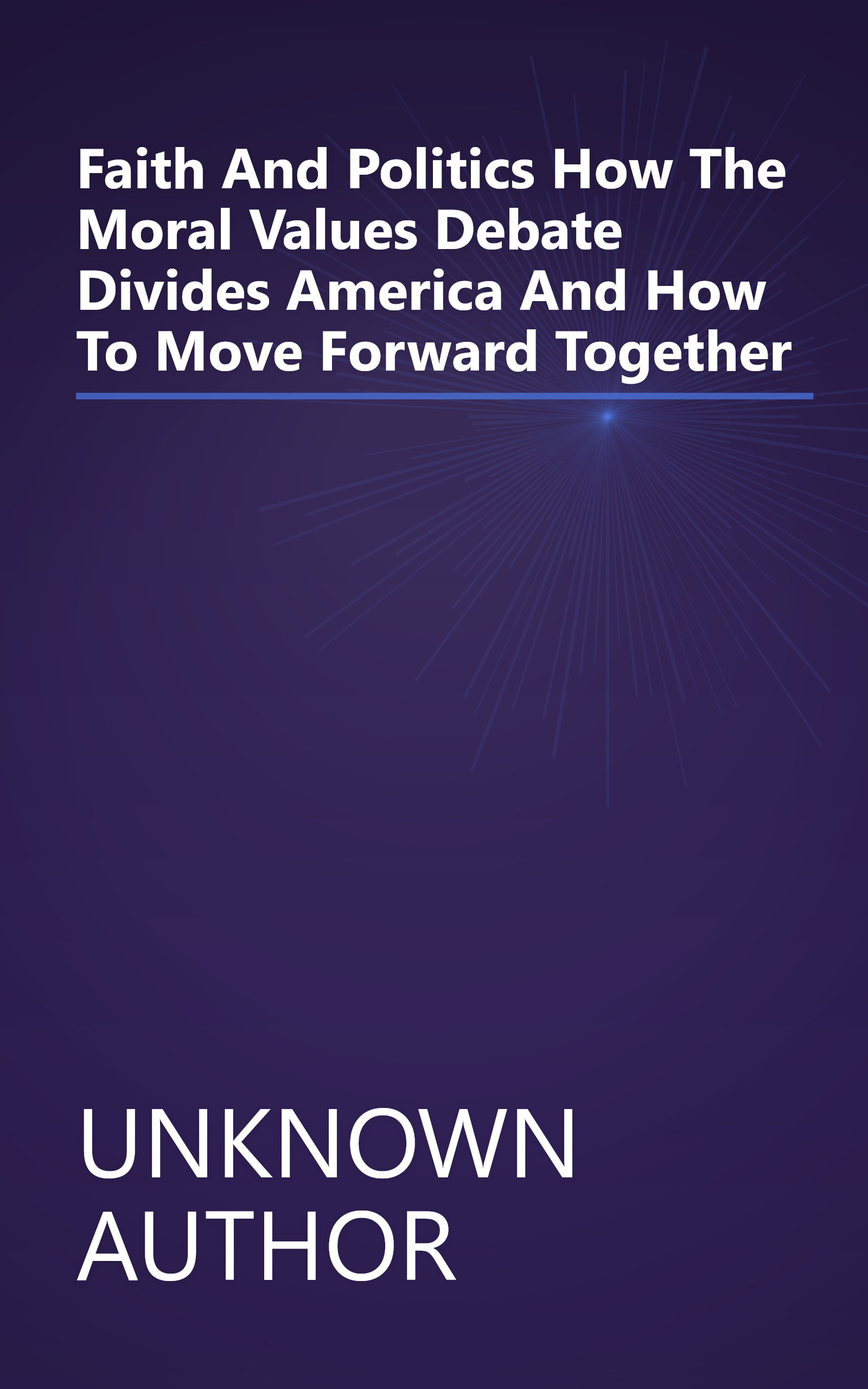 Faith And Politics  How The  Moral Values  Debate Divides America And How To Move Forward Together book cover