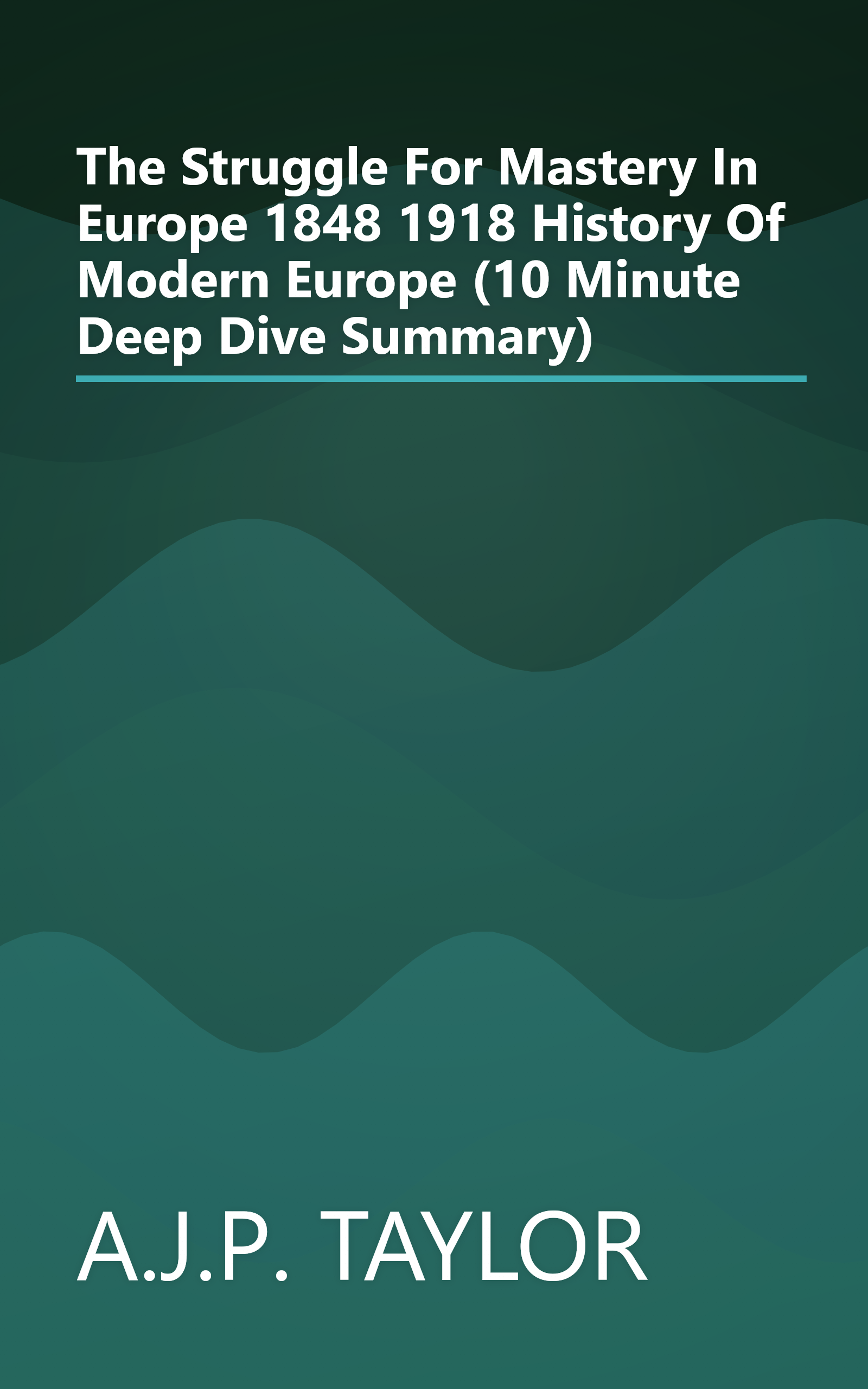 The Struggle For Mastery In Europe  1848 1918  History Of Modern Europe  (10 Minute   Deep Dive Summary) book cover