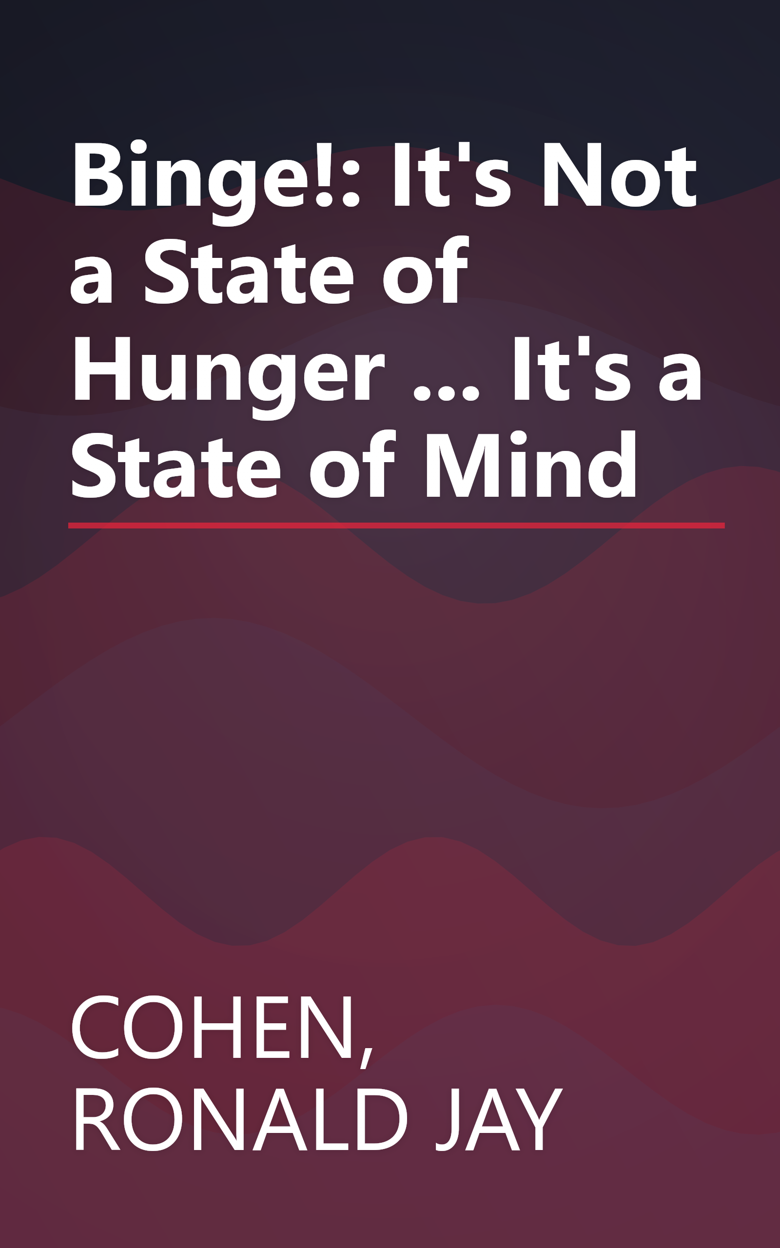 Binge!: It's Not a State of Hunger ... It's a State of Mind book cover