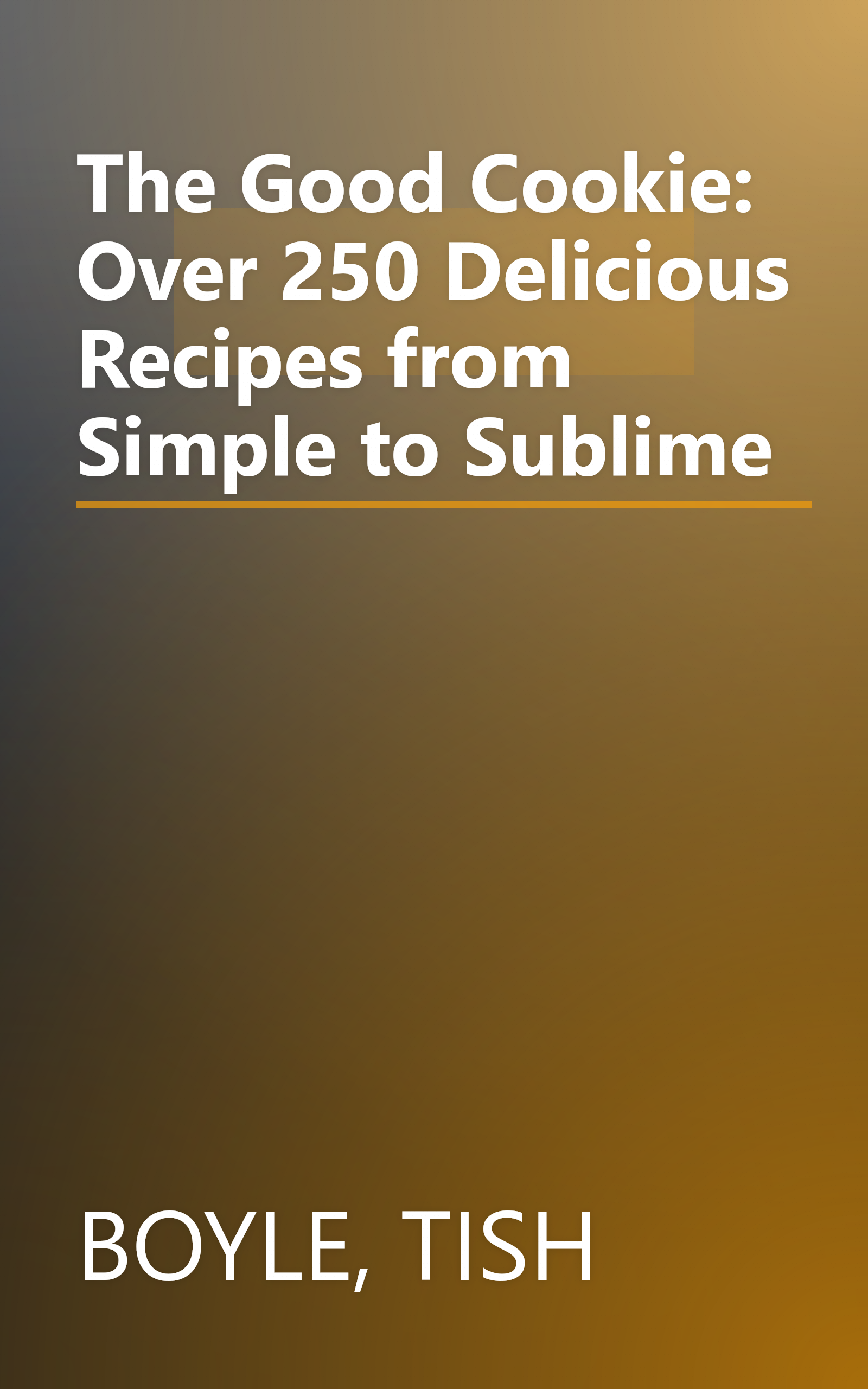 The Good Cookie: Over 250 Delicious Recipes from Simple to Sublime book cover