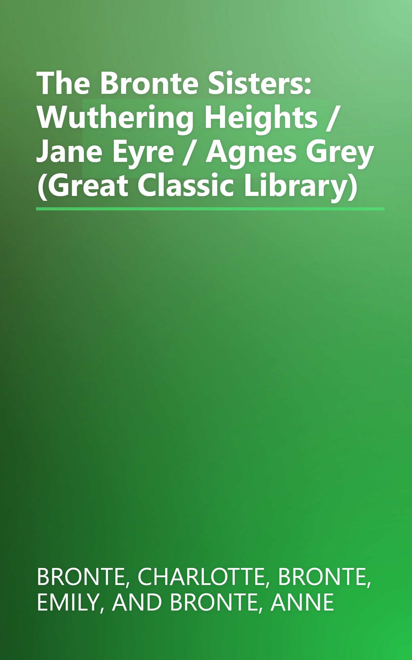 The Bronte Sisters: Wuthering Heights / Jane Eyre / Agnes Grey (Great Classic Library) book cover