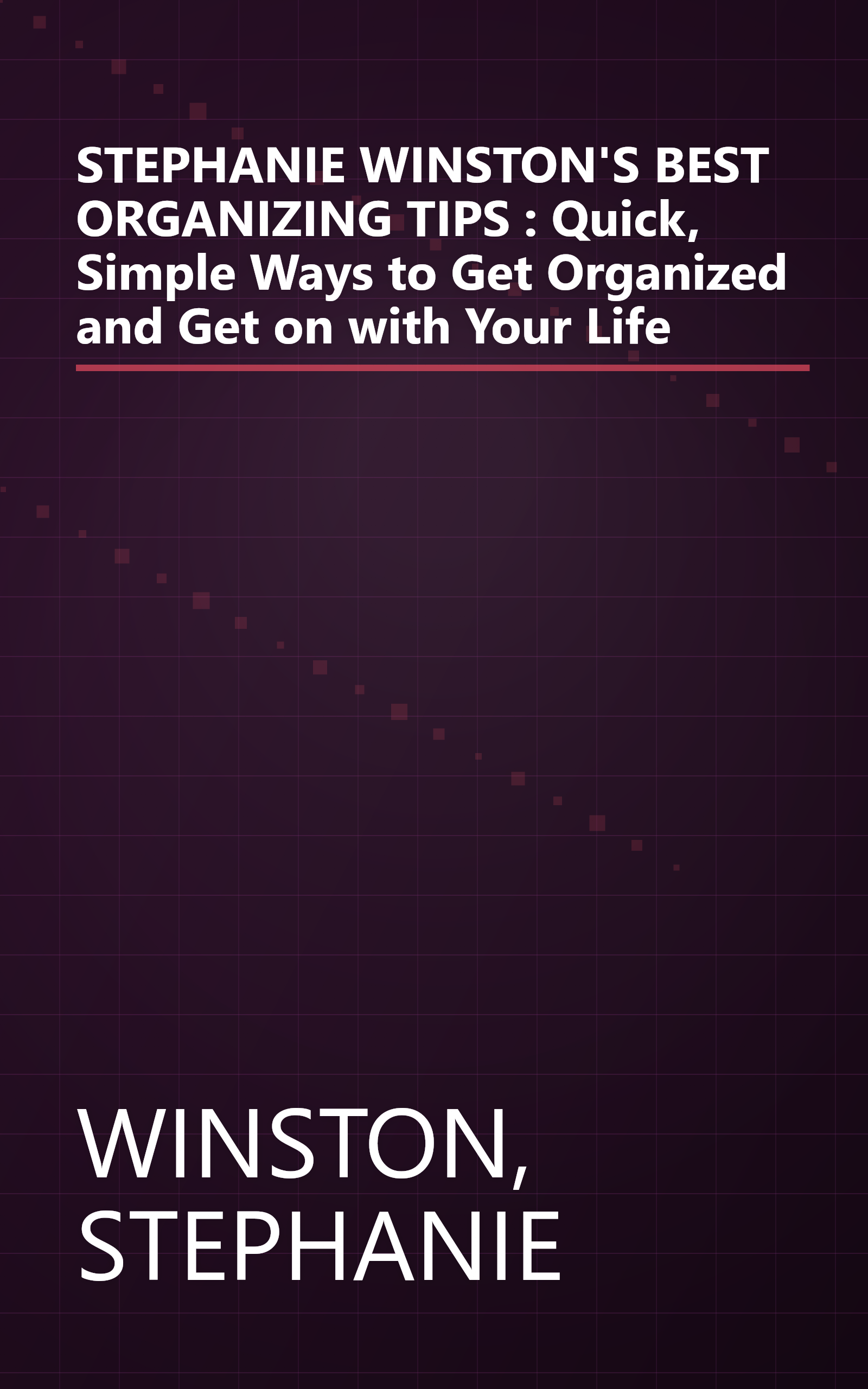 STEPHANIE WINSTON'S BEST ORGANIZING TIPS : Quick, Simple Ways to Get Organized and Get on with Your Life book cover