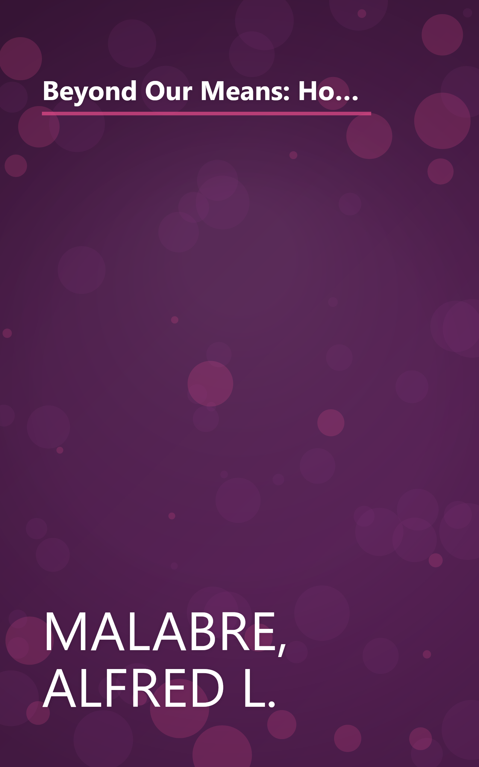 Beyond Our Means: How America's Long Years of Debt, Deficits, and Reckless Borrowing Now Threaten to Overwhelm Us book cover