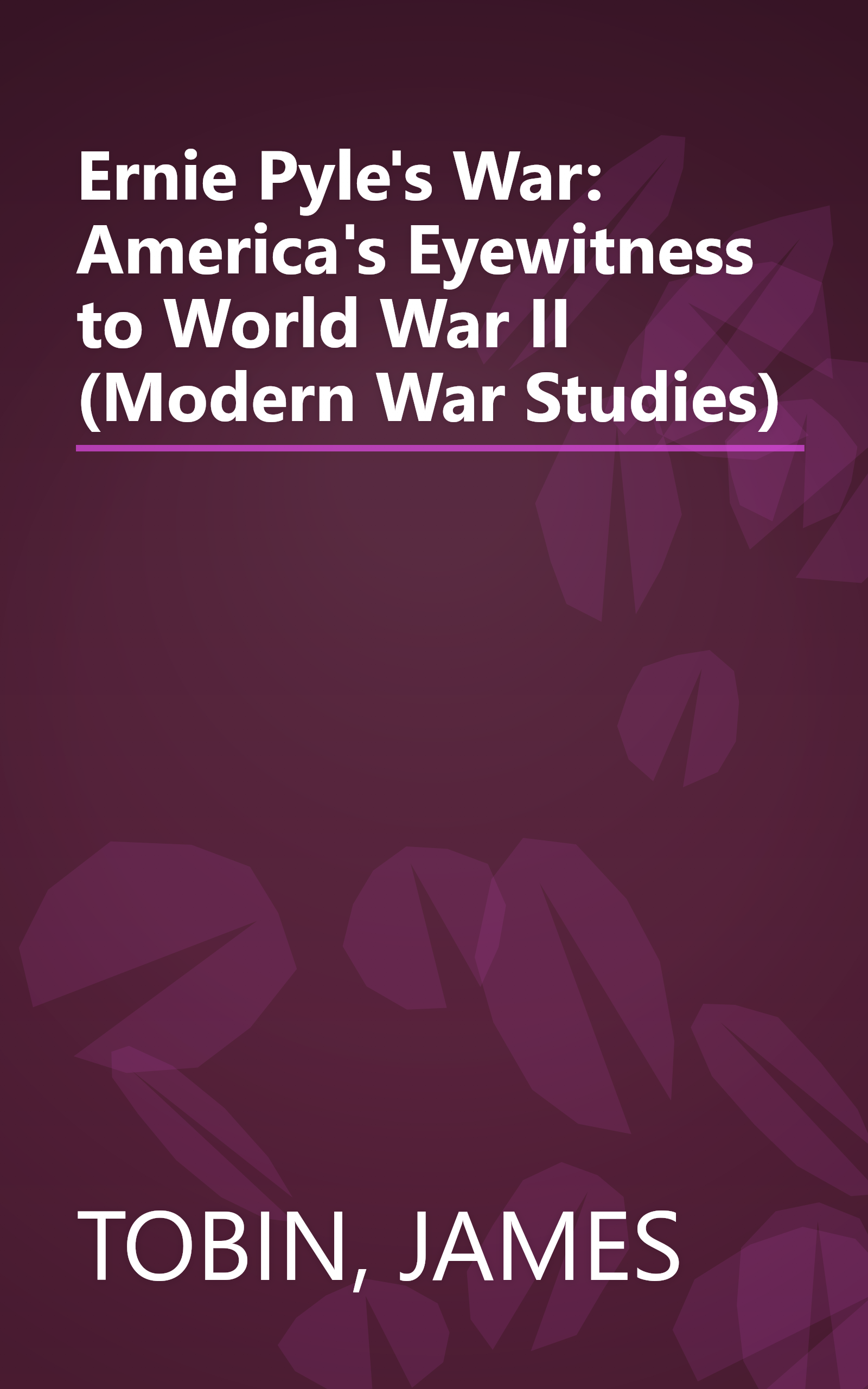 Ernie Pyle's War: America's Eyewitness to World War II (Modern War Studies) book cover