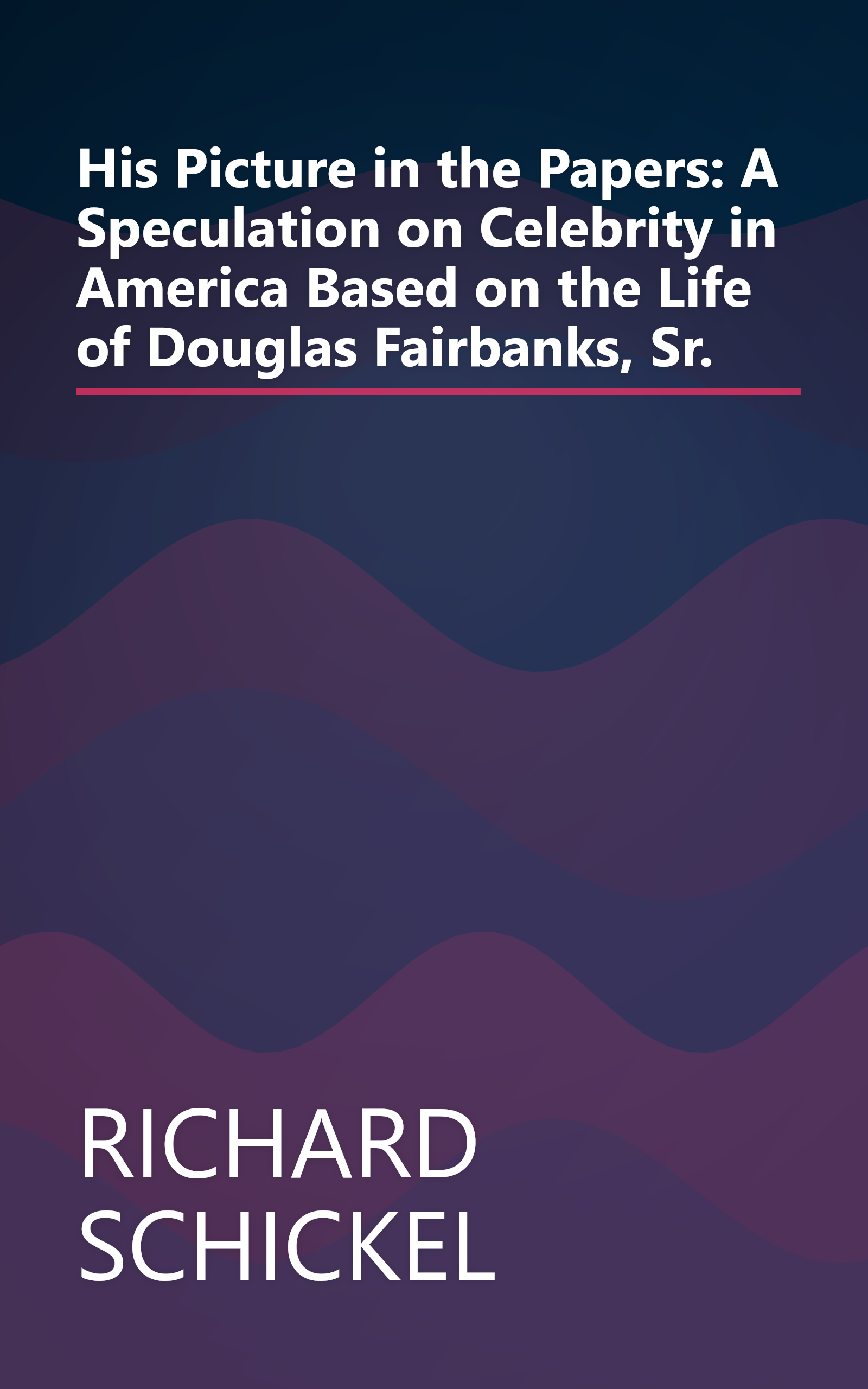 His Picture in the Papers: A Speculation on Celebrity in America Based on the Life of Douglas Fairbanks, Sr. book cover
