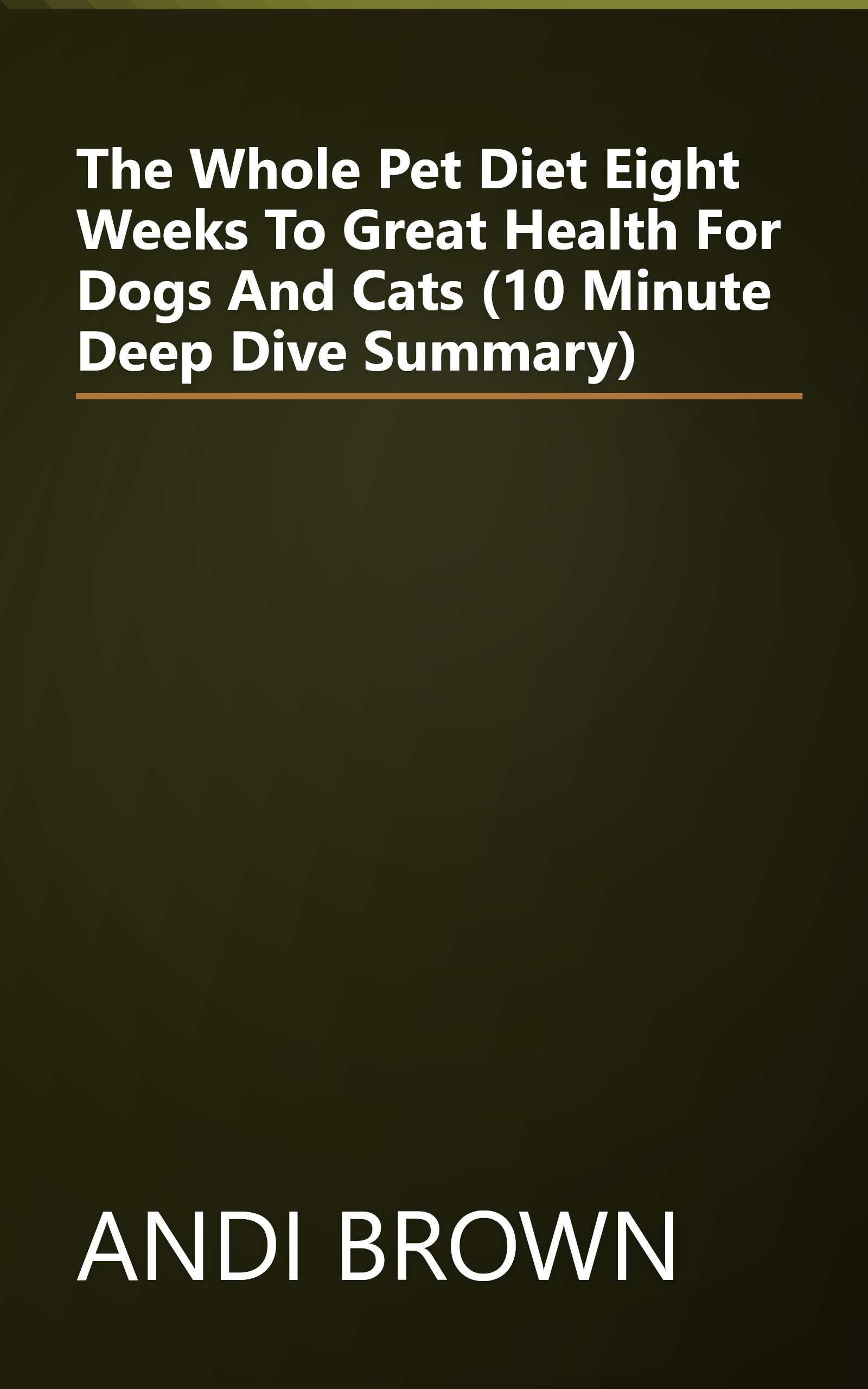 The Whole Pet Diet  Eight Weeks To Great Health For Dogs And Cats (10 Minute   Deep Dive Summary) book cover