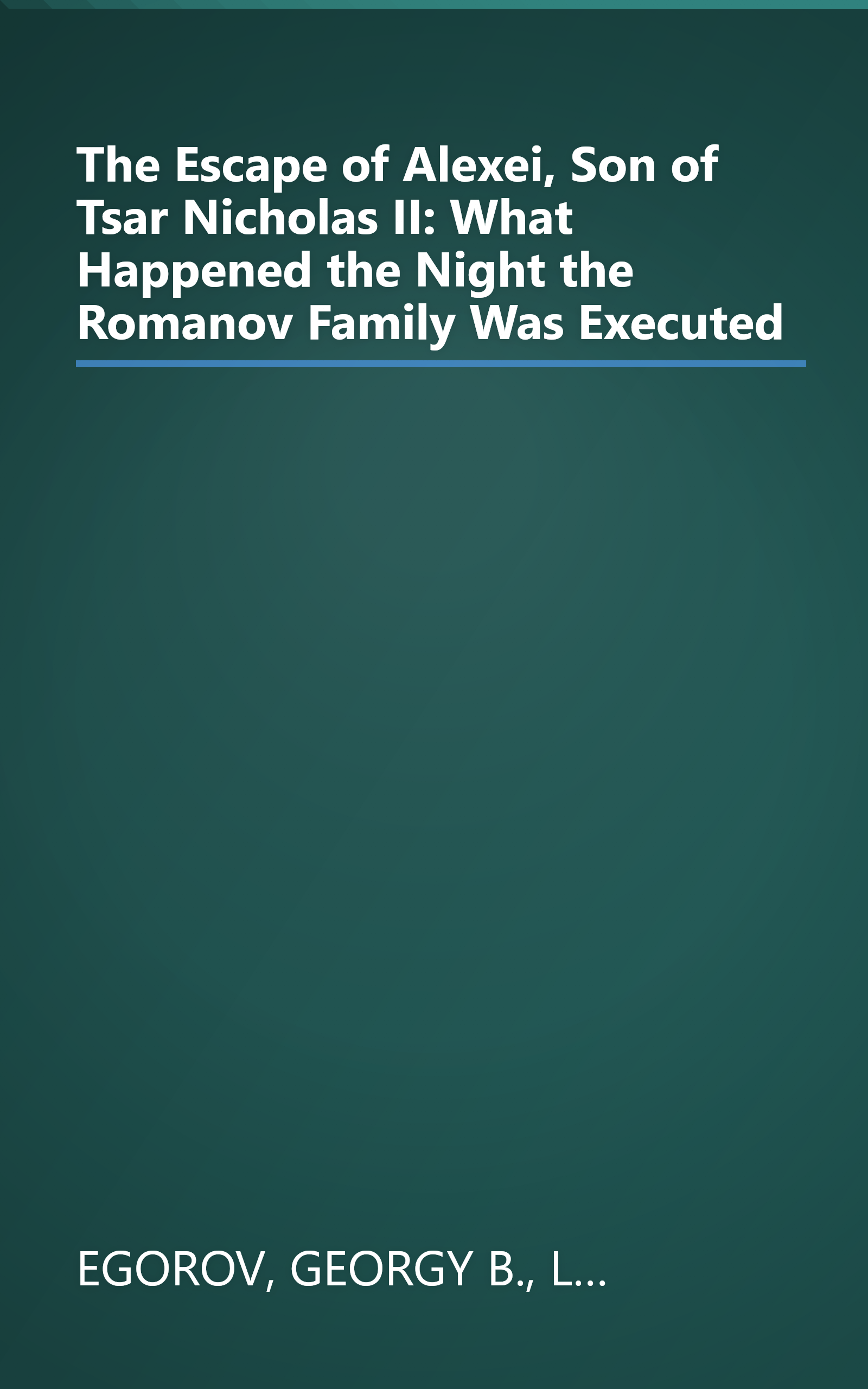 The Escape of Alexei, Son of Tsar Nicholas II: What Happened the Night the Romanov Family Was Executed book cover