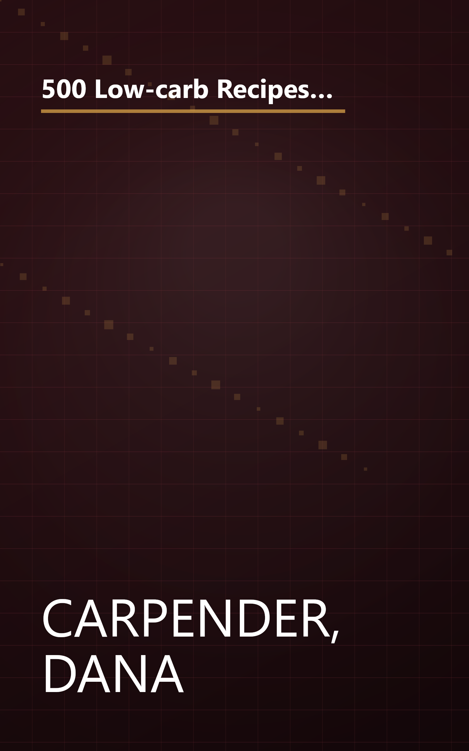 500 Low-carb Recipes - 500 Recipes, From Snacks To Dessert, That The Whole Family Will Love (500 Recipes, from Snacks to Dessert) book cover