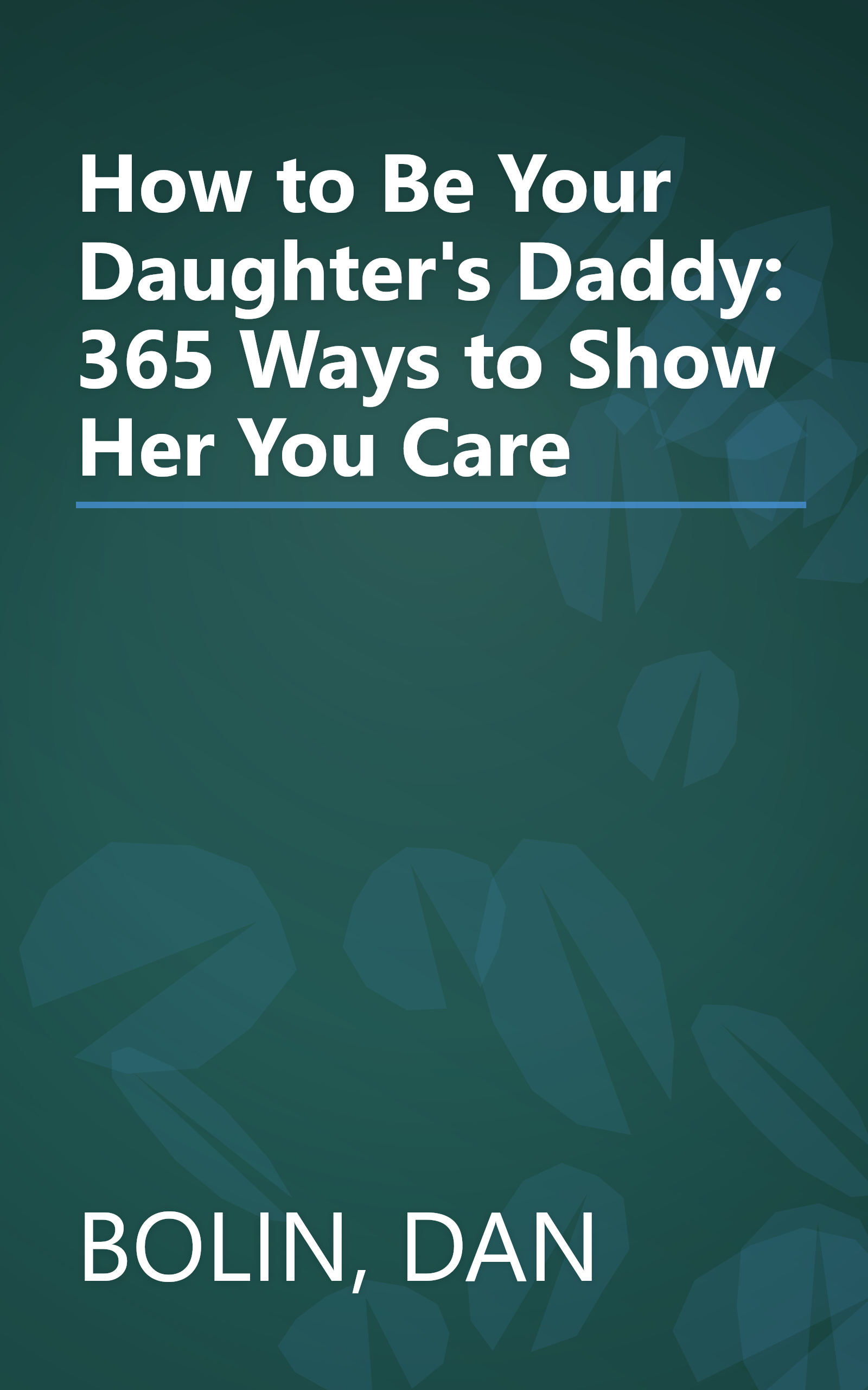 How to Be Your Daughter's Daddy: 365 Ways to Show Her You Care book cover