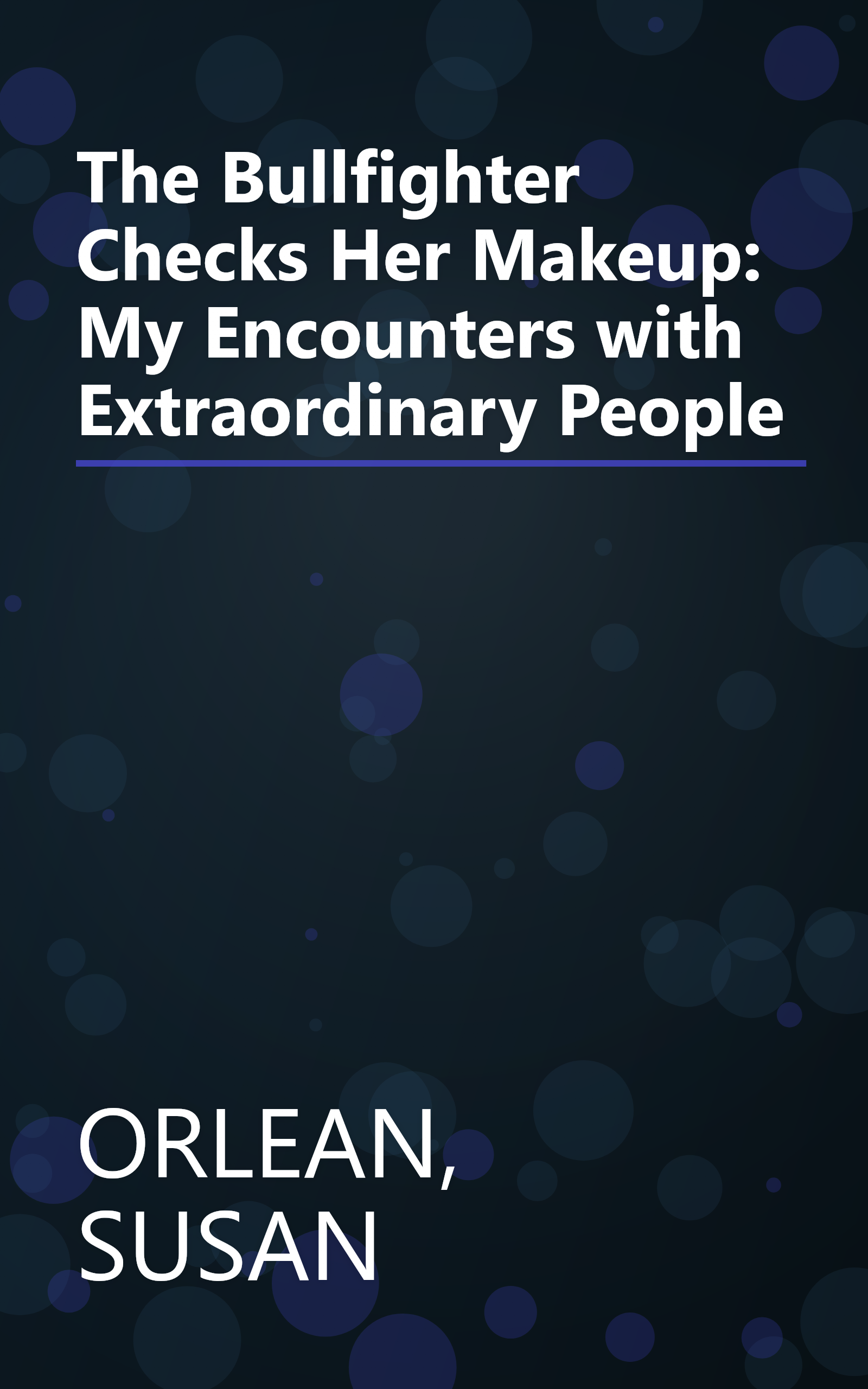 The Bullfighter Checks Her Makeup: My Encounters with Extraordinary People book cover