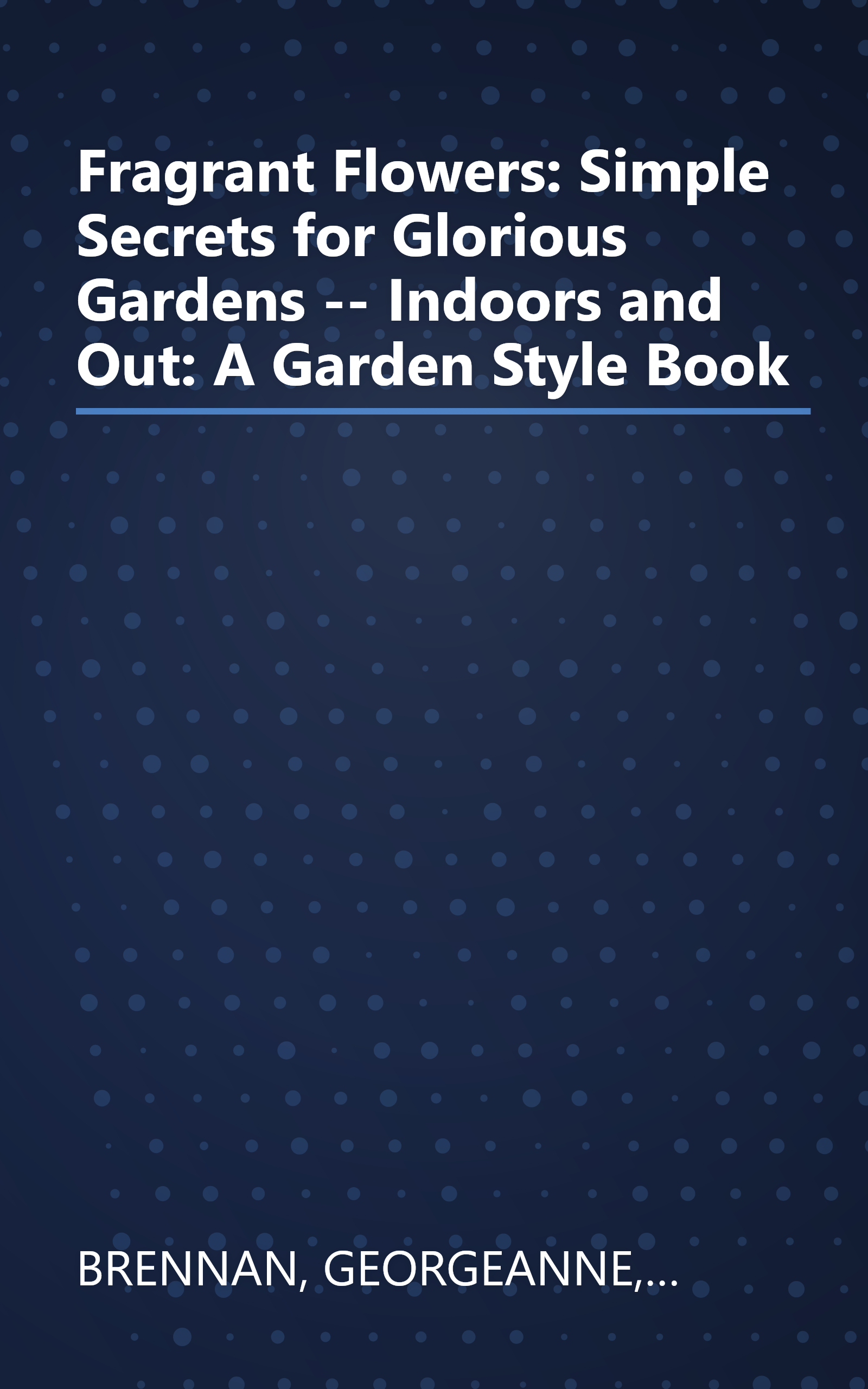 Fragrant Flowers: Simple Secrets for Glorious Gardens -- Indoors and Out: A Garden Style Book book cover