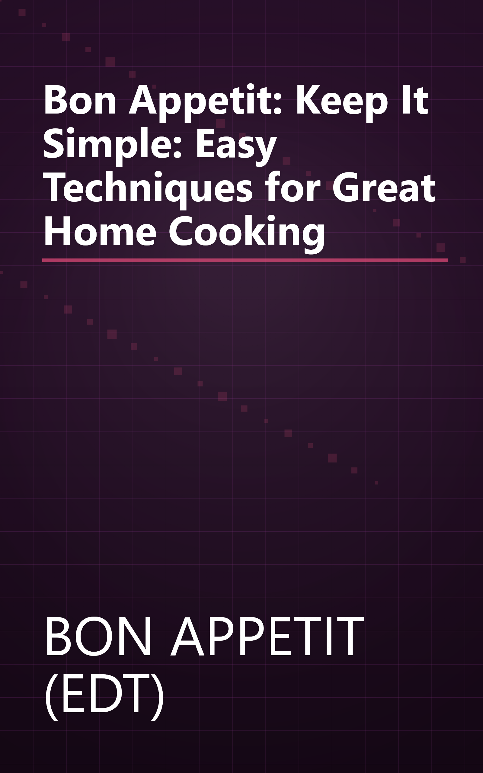 Bon Appetit: Keep It Simple: Easy Techniques for Great Home Cooking book cover