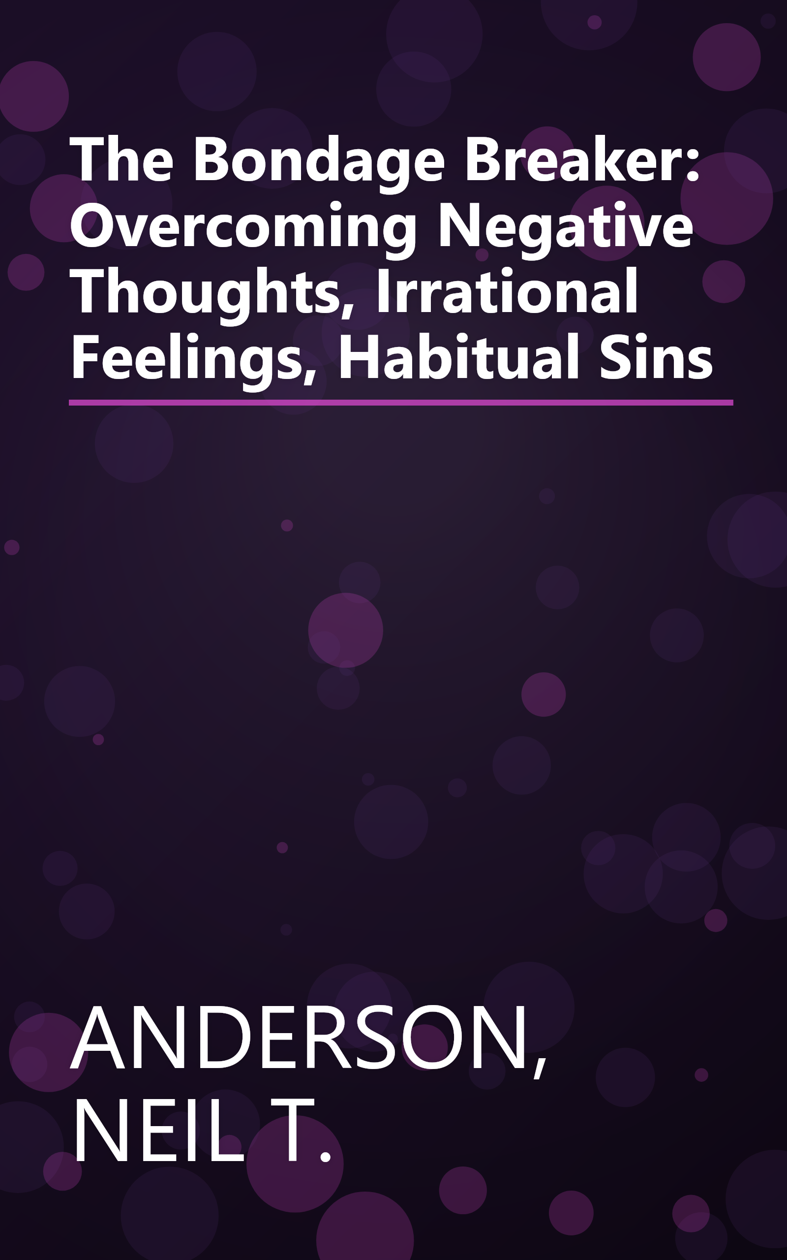 The Bondage Breaker: Overcoming Negative Thoughts, Irrational Feelings, Habitual Sins book cover