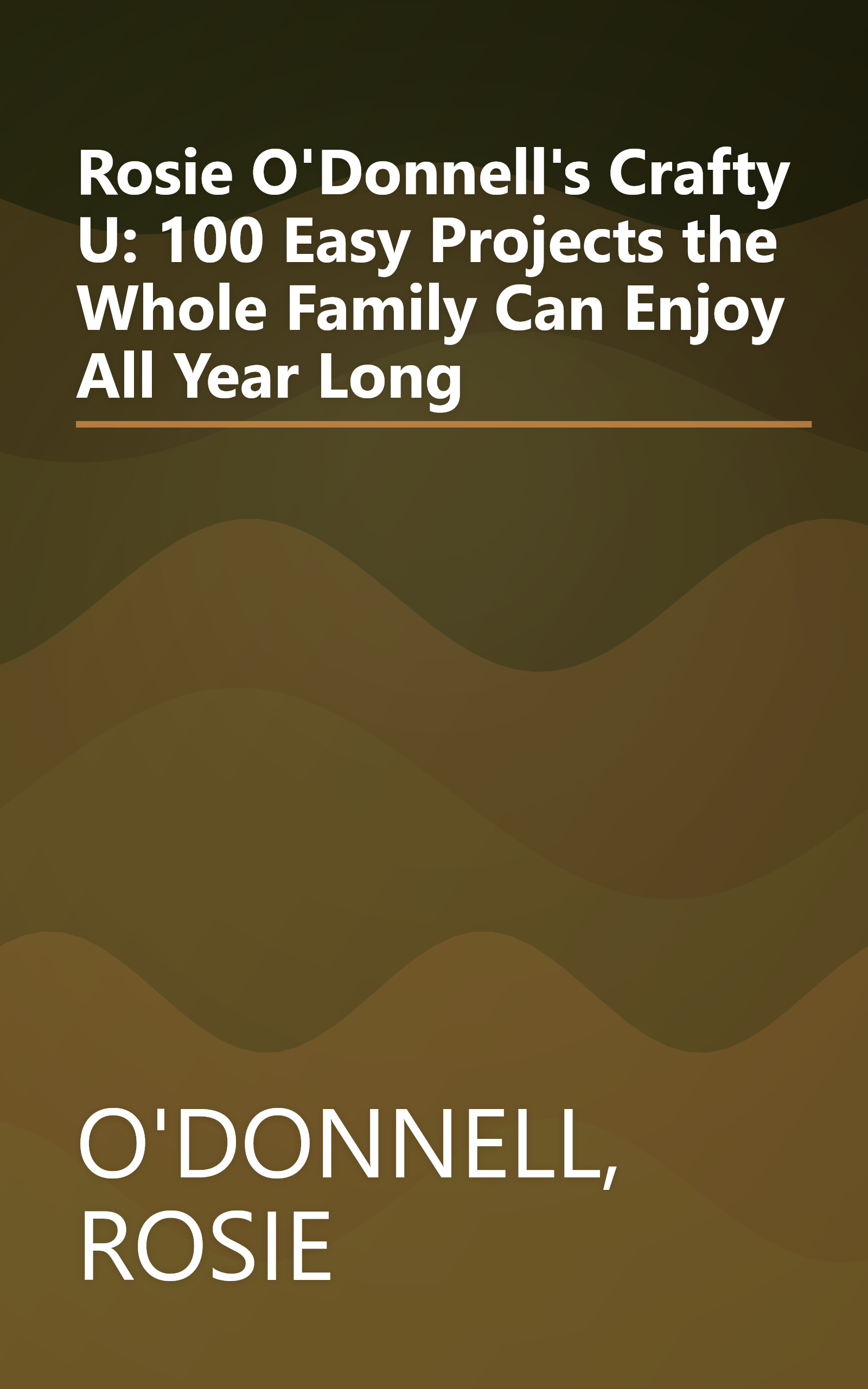 Rosie O'Donnell's Crafty U: 100 Easy Projects the Whole Family Can Enjoy All Year Long book cover