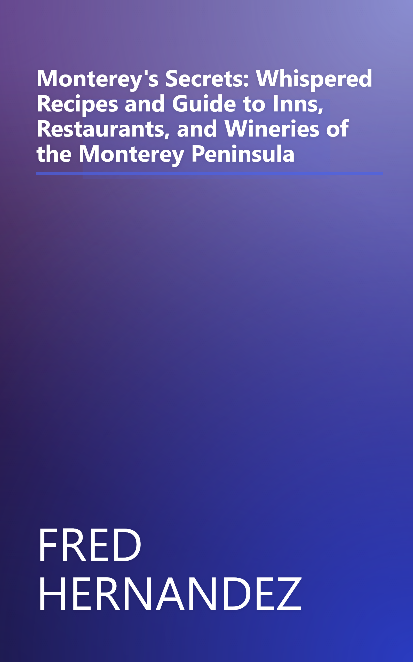 Monterey's Secrets: Whispered Recipes and Guide to Inns, Restaurants, and Wineries of the Monterey Peninsula book cover