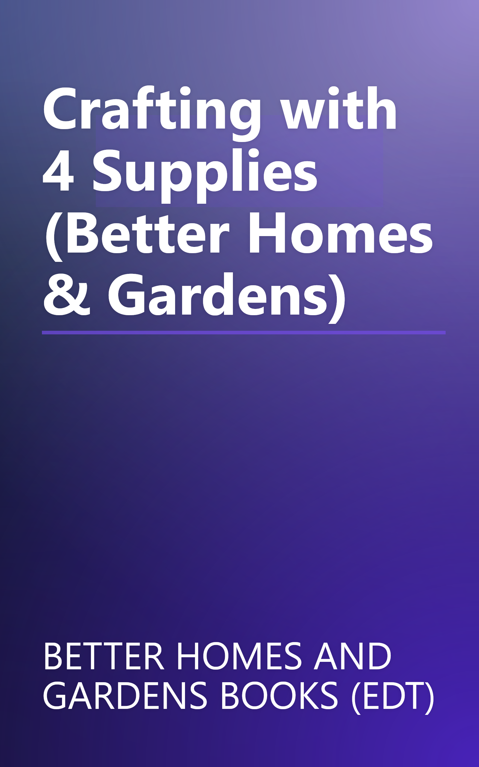 Crafting with 4 Supplies (Better Homes & Gardens) book cover