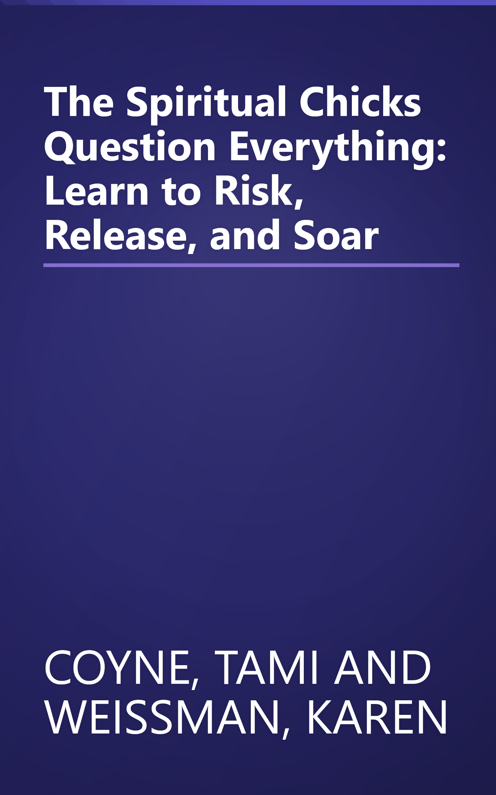 The Spiritual Chicks Question Everything: Learn to Risk, Release, and Soar book cover