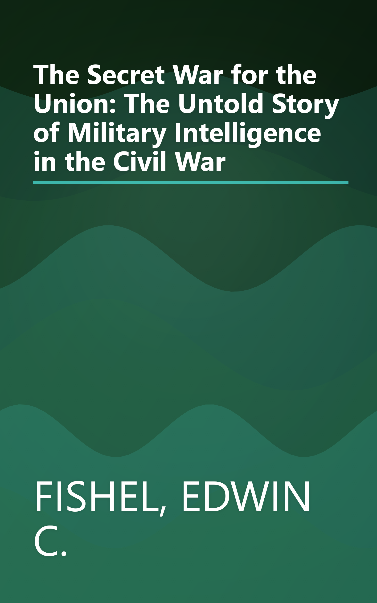 The Secret War for the Union: The Untold Story of Military Intelligence in the Civil War book cover