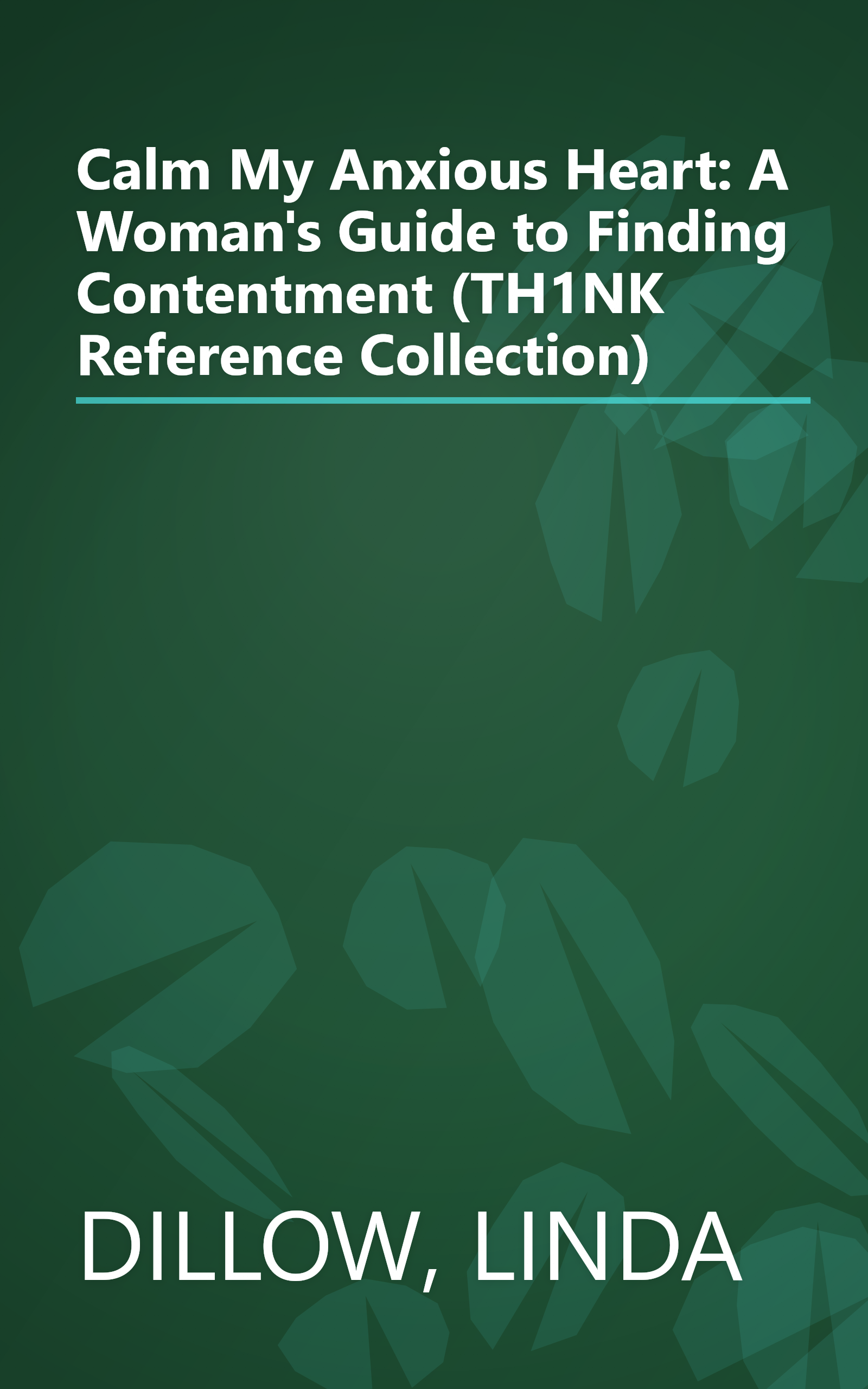 Calm My Anxious Heart: A Woman's Guide to Finding Contentment (TH1NK Reference Collection) book cover