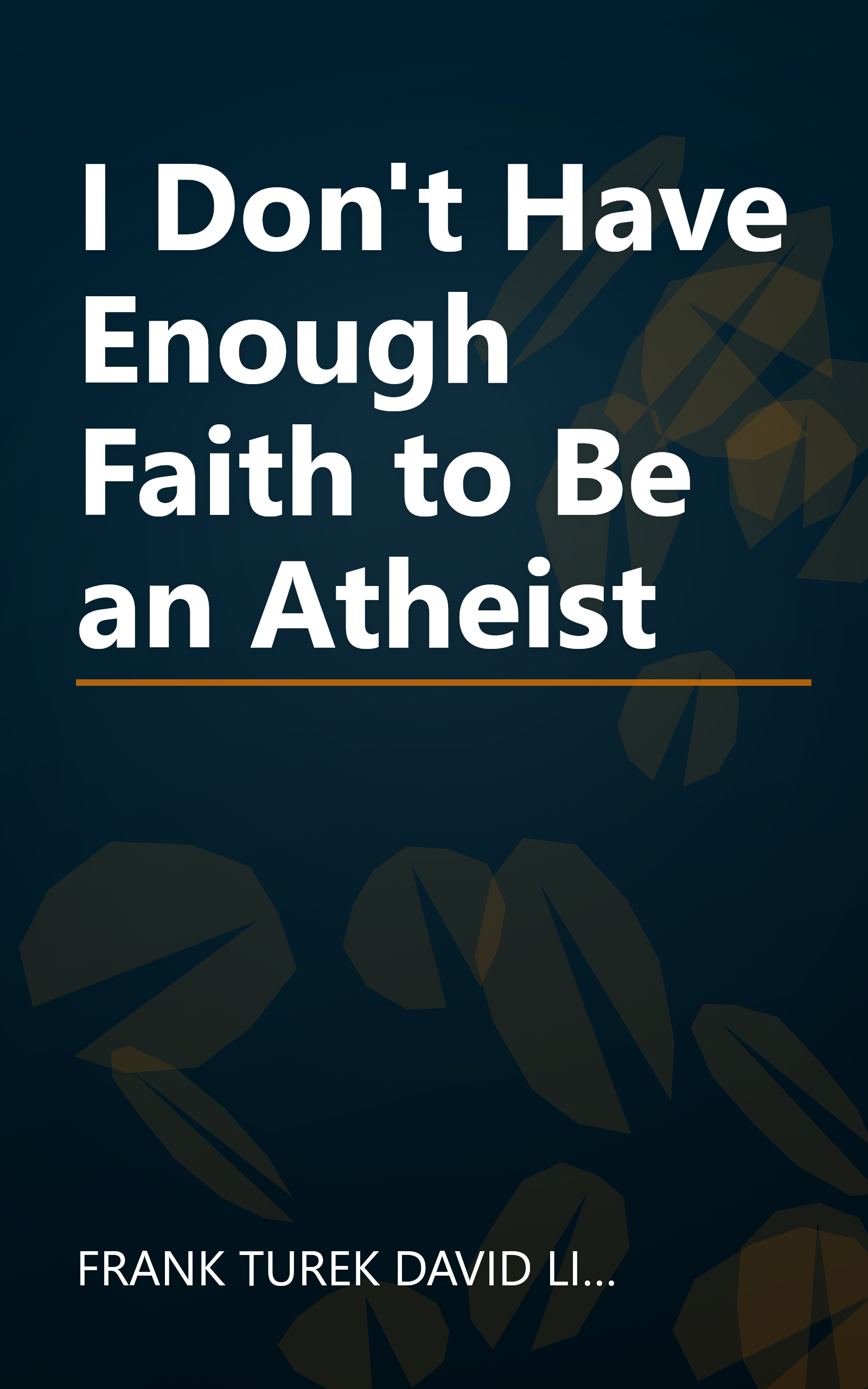 I Don't Have Enough Faith to Be an Atheist book cover