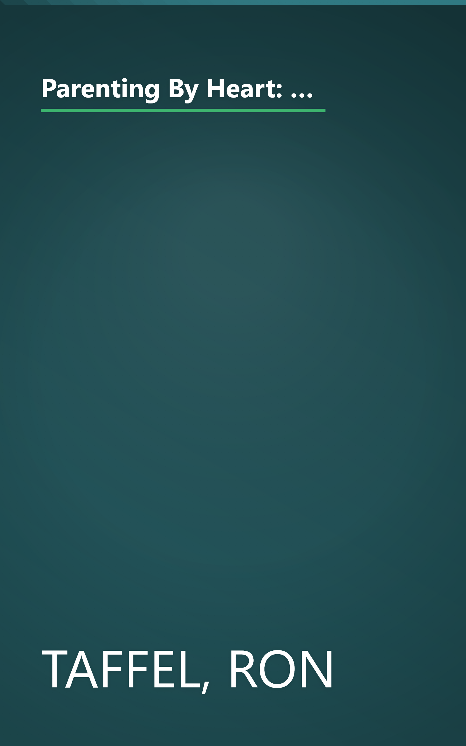 Parenting By Heart: How To Be In Charge, Stay Connected, And Instill Your Values, When It Feels Like You've Got Only 15 Minutes A Day book cover