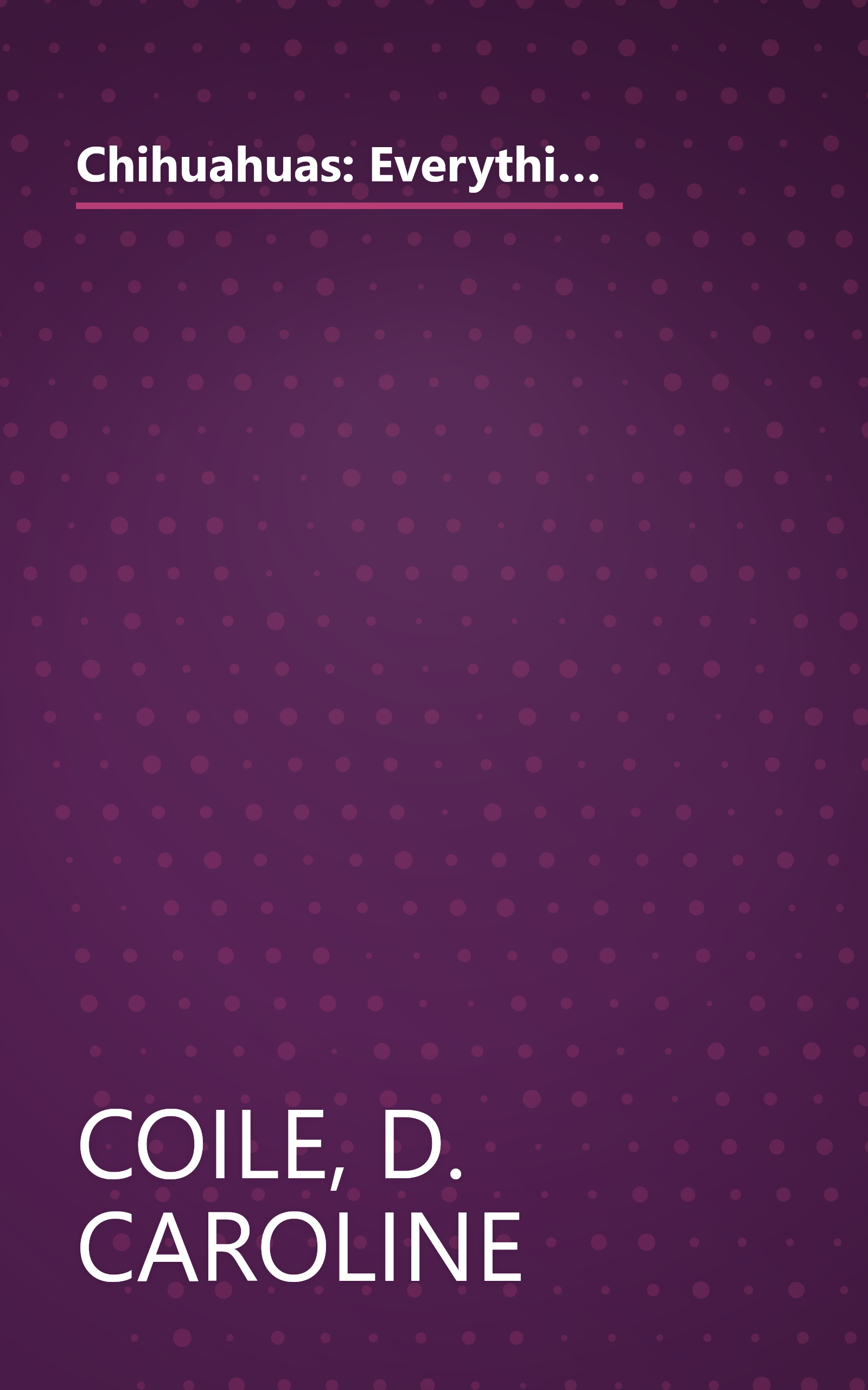 Chihuahuas: Everything About Purchase, Care, Nutrition, Diseases, Behavior, and Breeding (Complete Pet Owner's Manual) book cover