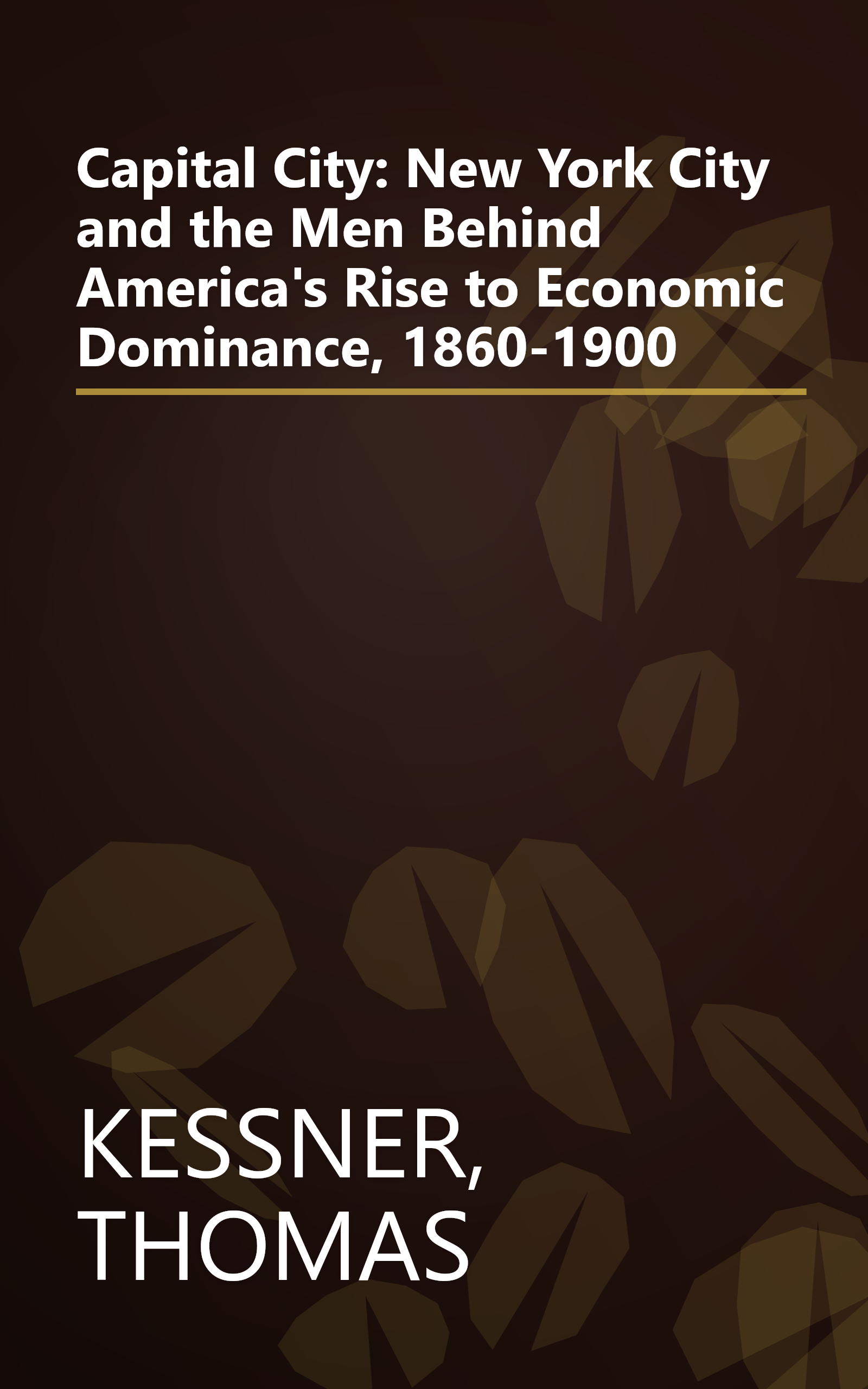Capital City: New York City and the Men Behind America's Rise to Economic Dominance, 1860-1900 book cover