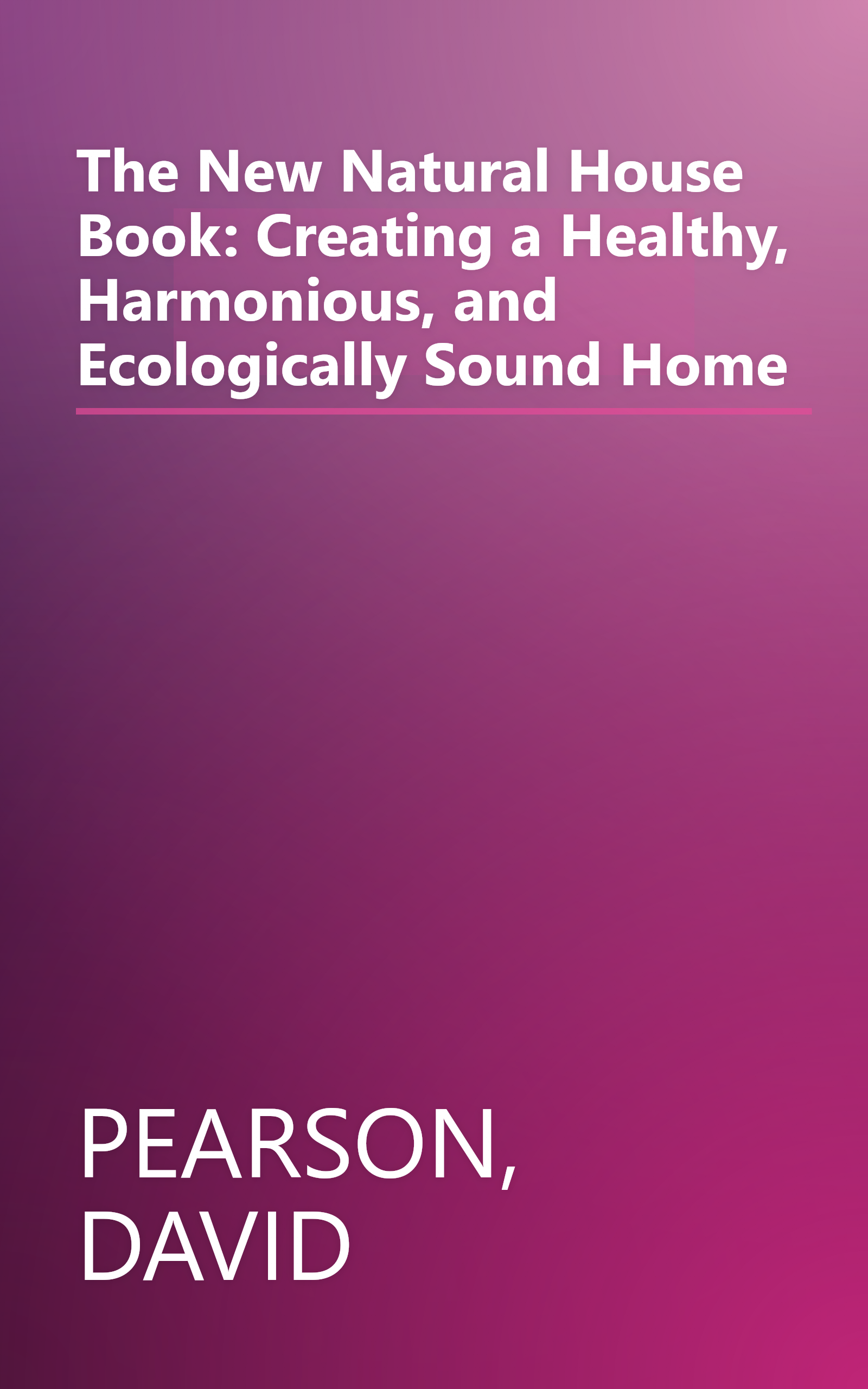 The New Natural House Book: Creating a Healthy, Harmonious, and Ecologically Sound Home book cover