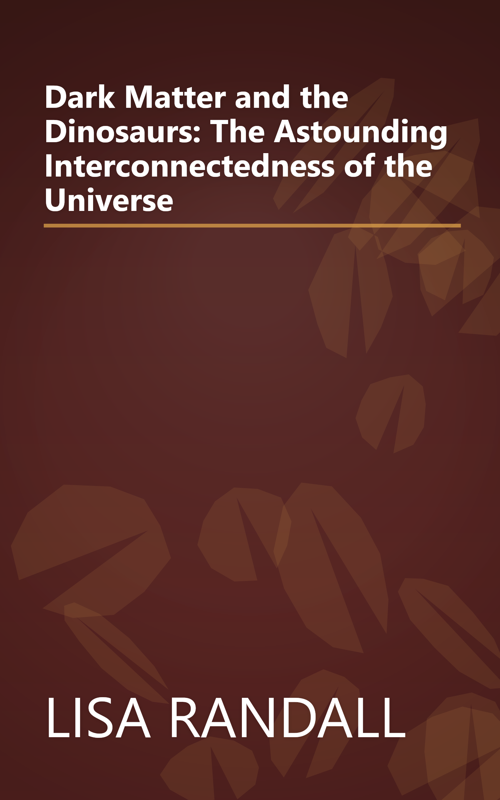 Dark Matter and the Dinosaurs: The Astounding Interconnectedness of the Universe book cover