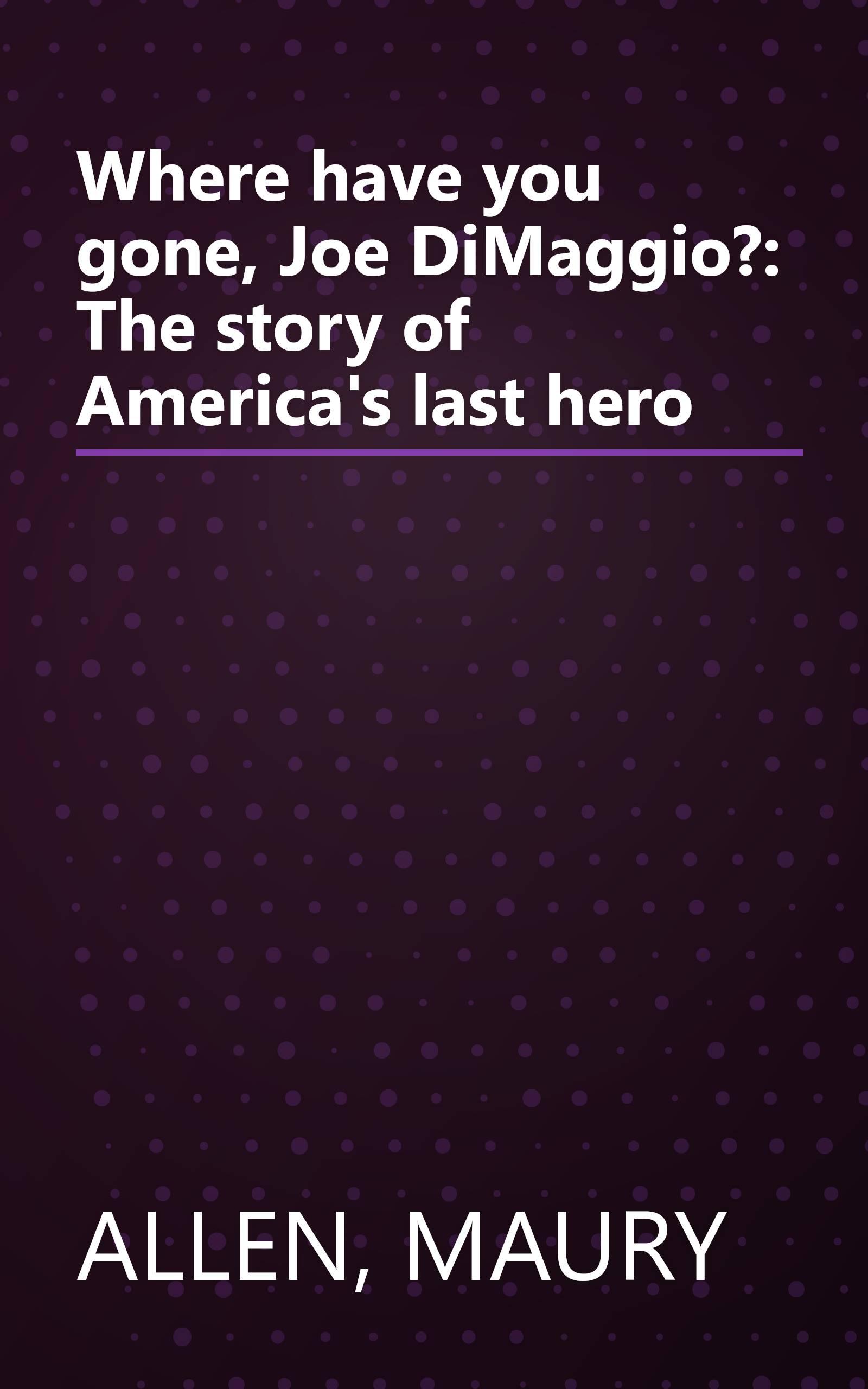Where have you gone, Joe DiMaggio?: The story of America's last hero book cover