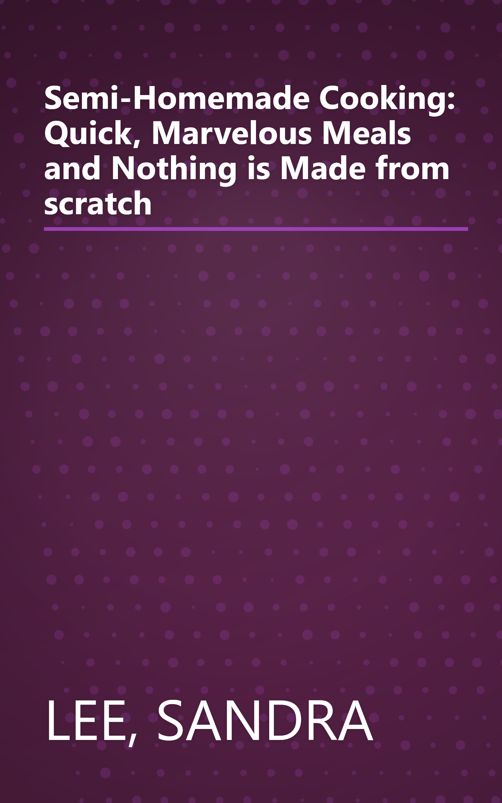Semi-Homemade Cooking: Quick, Marvelous Meals and Nothing is Made from scratch book cover