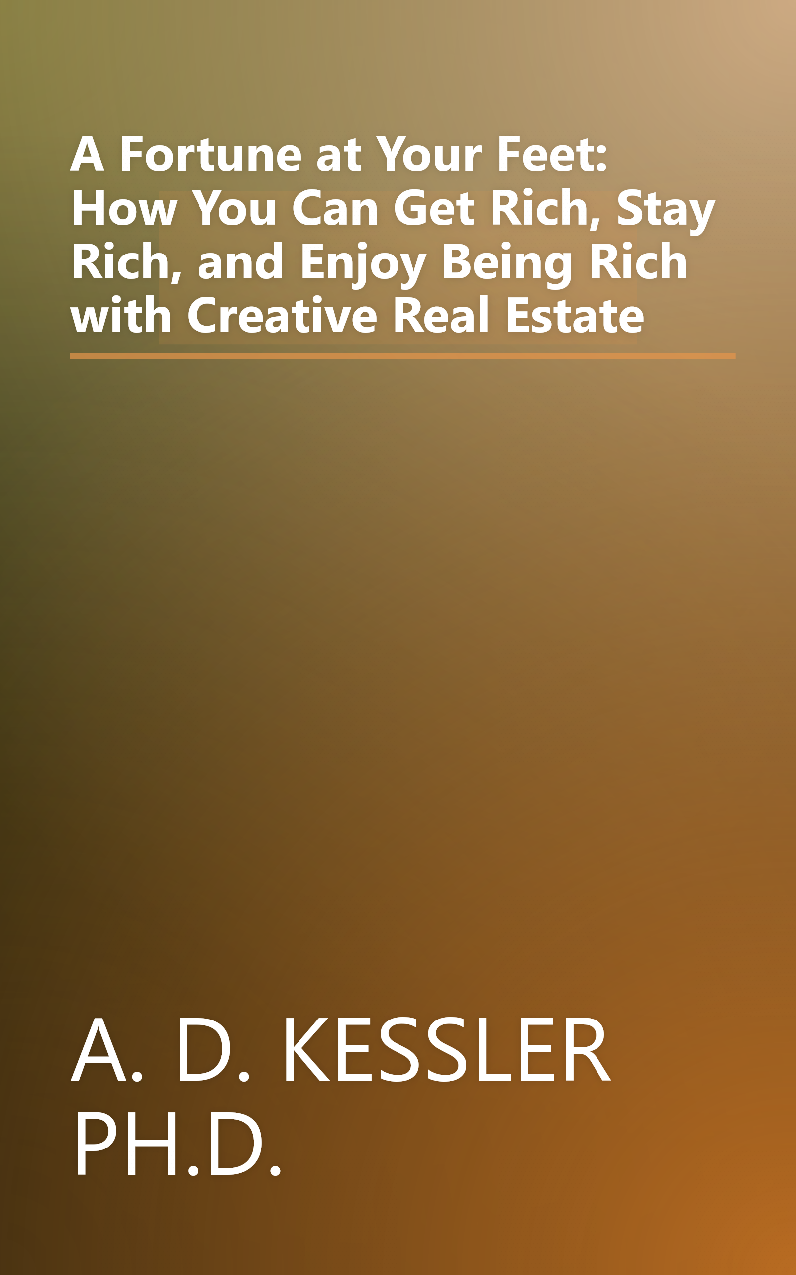 A Fortune at Your Feet: How You Can Get Rich, Stay Rich, and Enjoy Being Rich with Creative Real Estate book cover